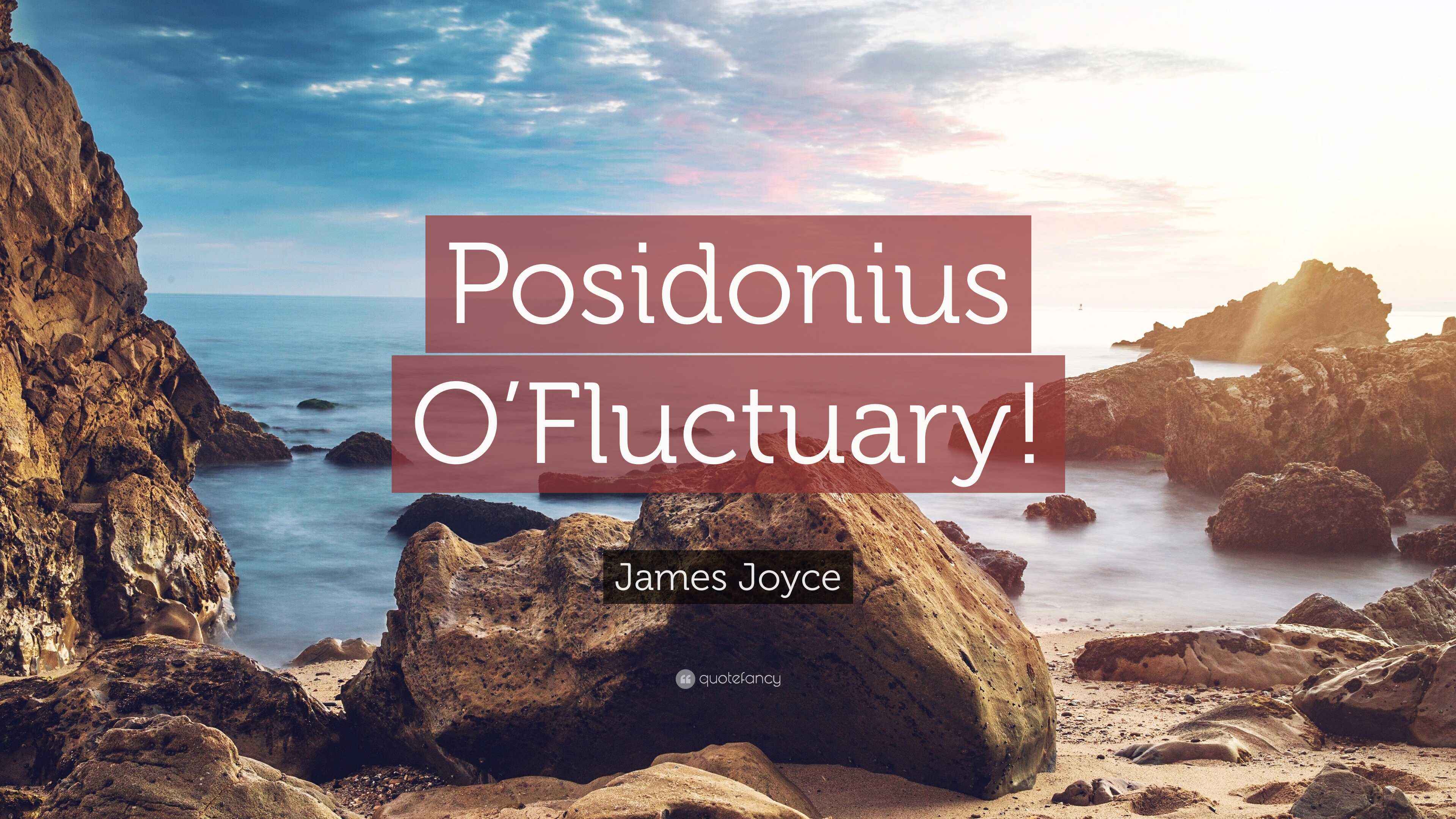 James Joyce Quote: “Posidonius O’Fluctuary!”