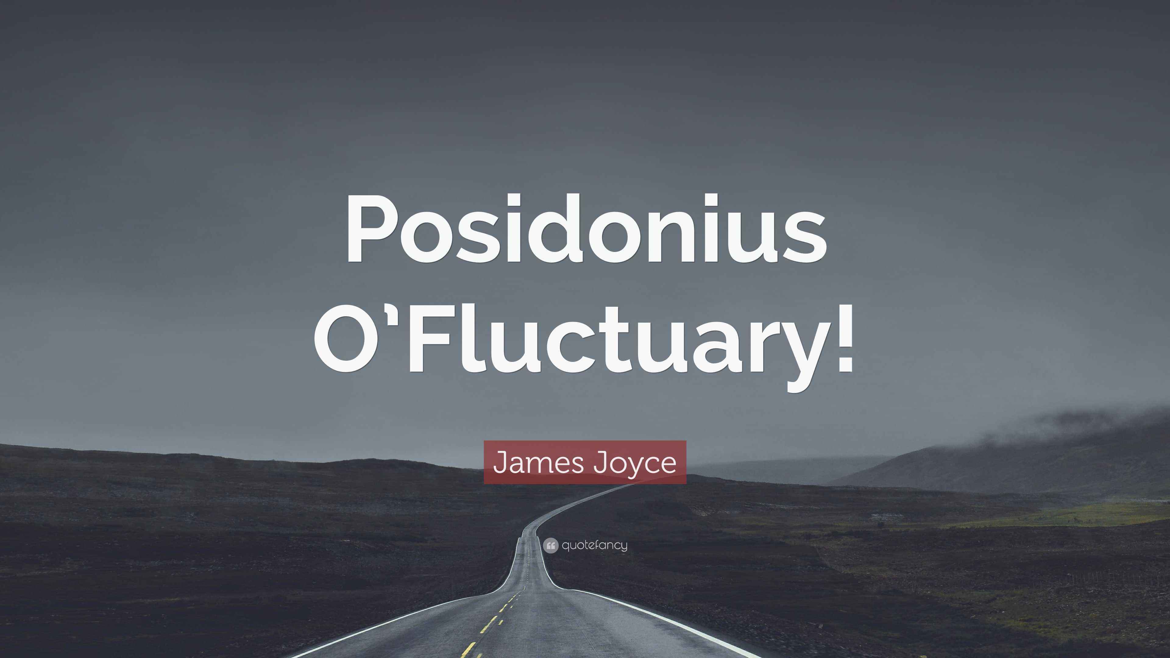 James Joyce Quote: “Posidonius O’Fluctuary!”