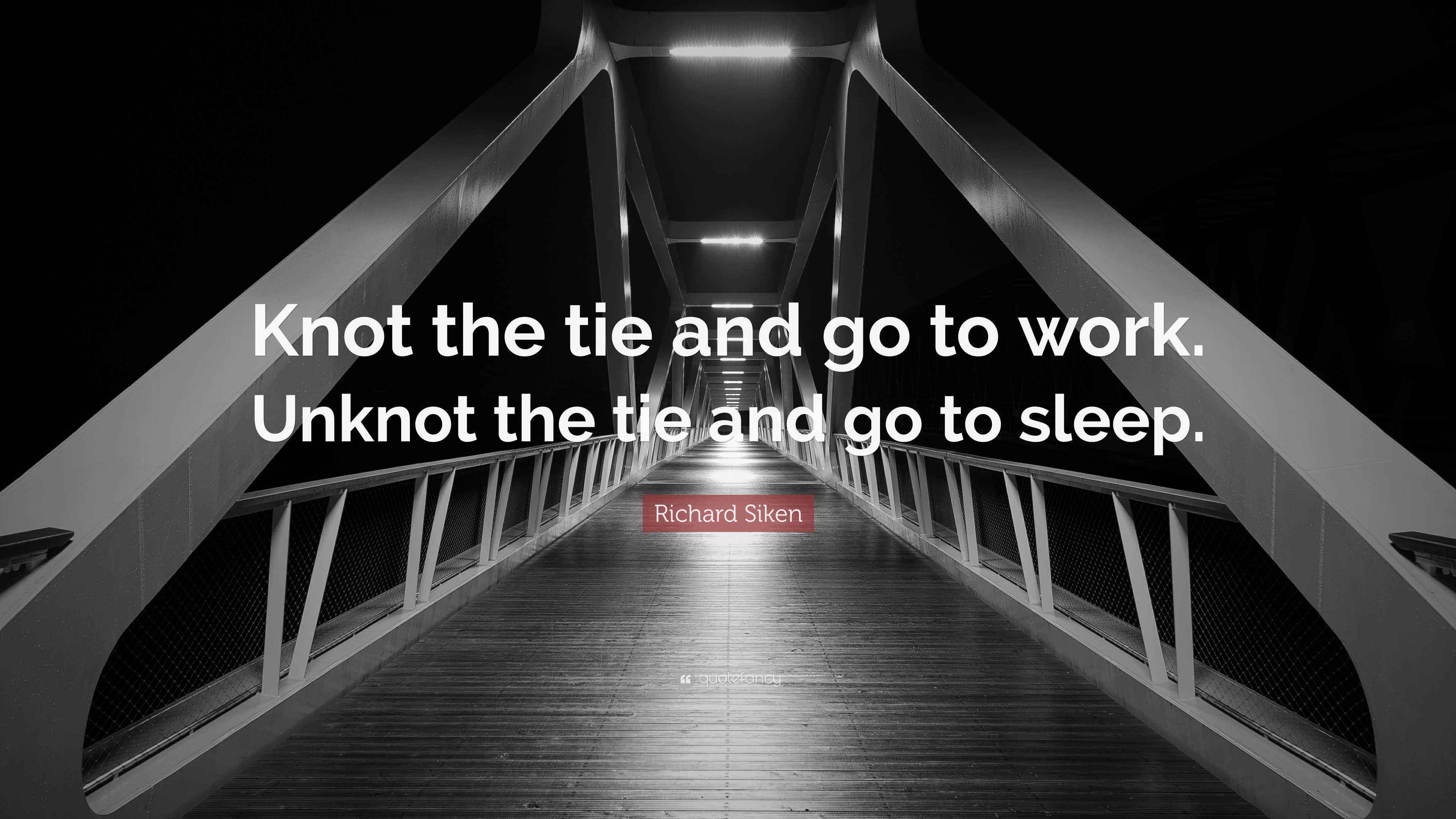 Richard Siken Quote: “Knot the tie and go to work. Unknot the tie and ...