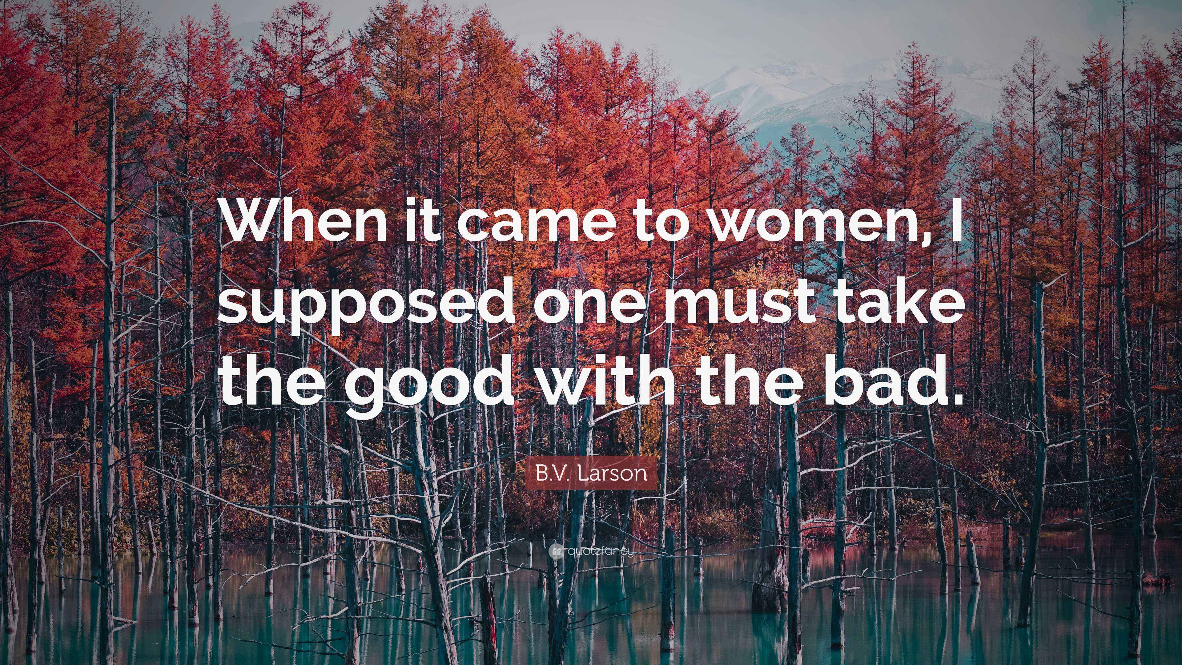 B.V. Larson Quote: “When it came to women, I supposed one must take the ...