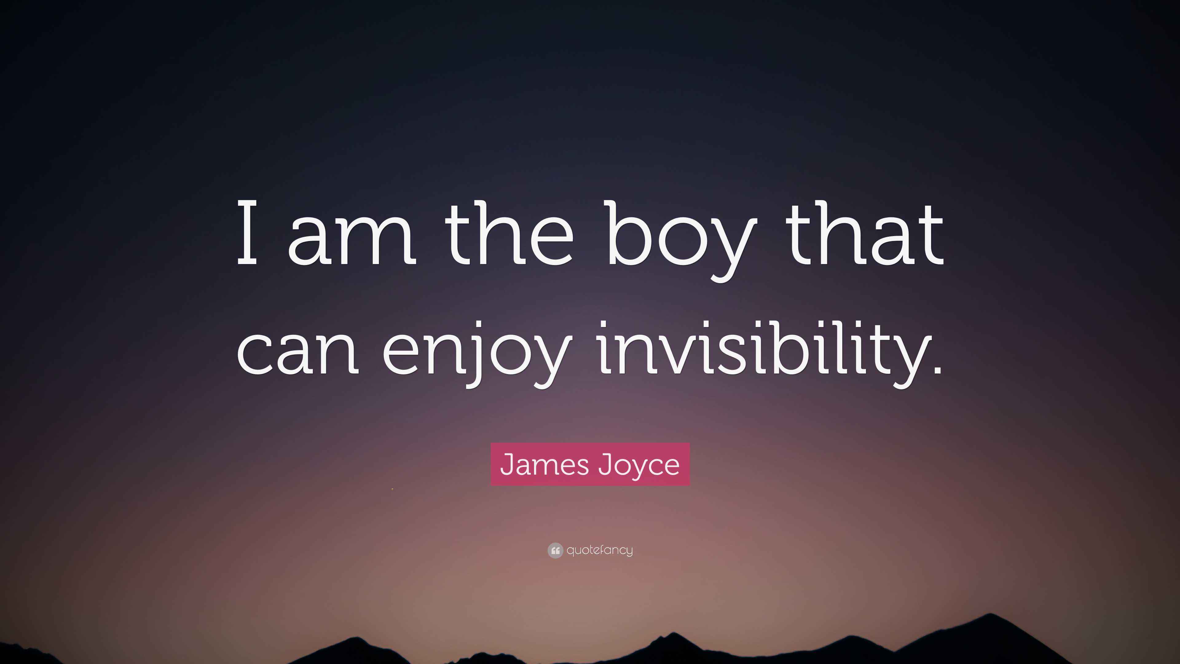 James Joyce Quote: “I am the boy that can enjoy invisibility.”