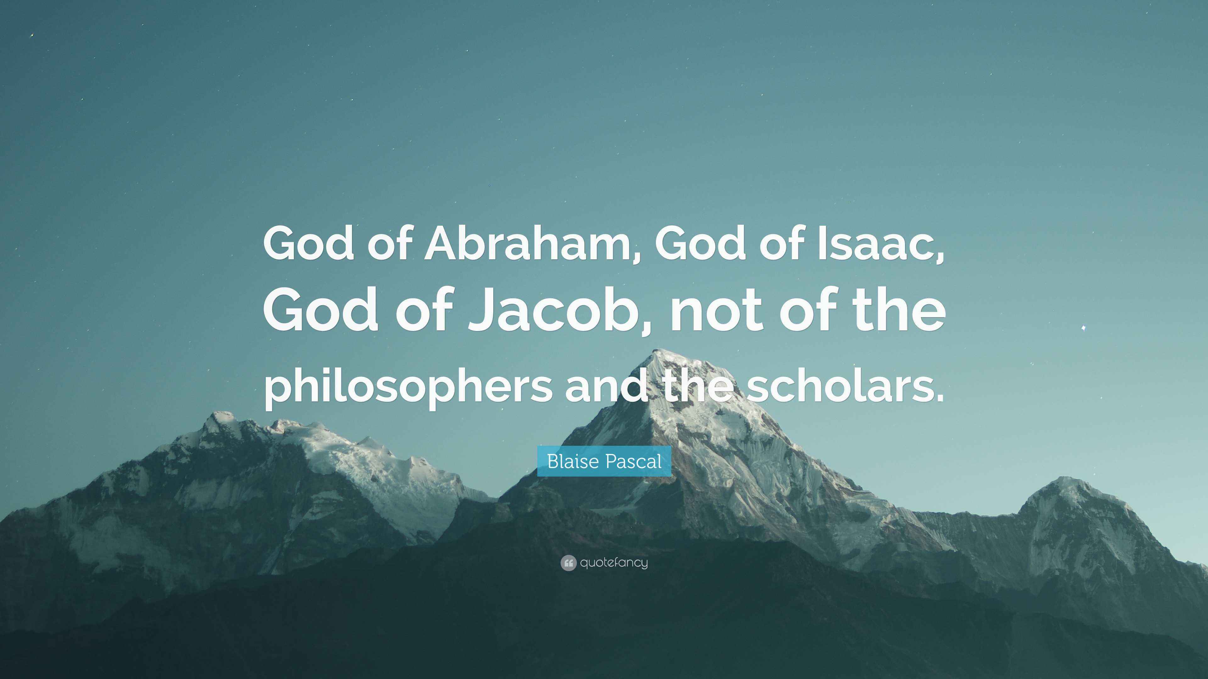 Blaise Pascal Quote: “God of Abraham, God of Isaac, God of Jacob, not ...