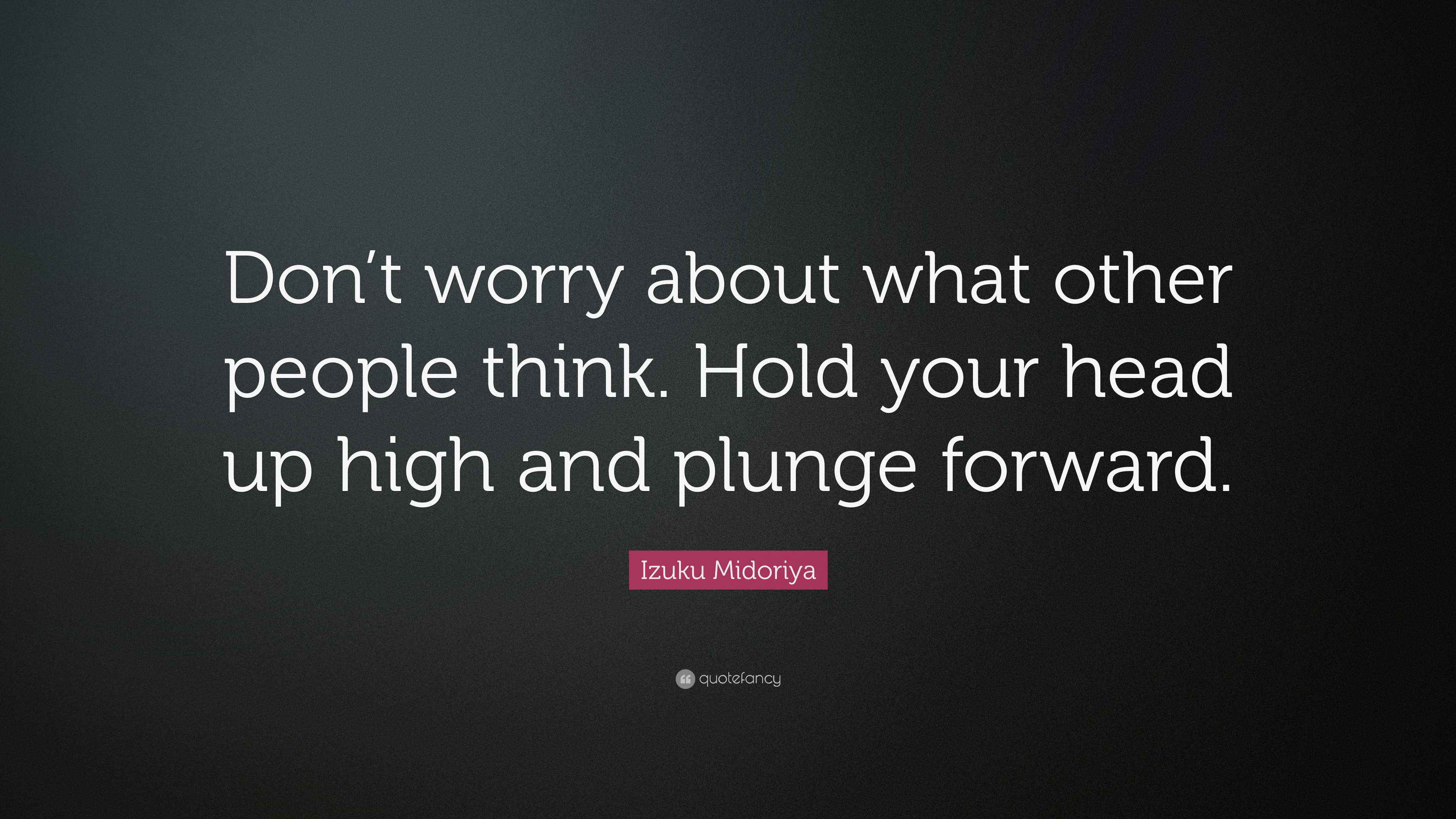 Izuku Midoriya Quote: “Don’t worry about what other people think. Hold ...