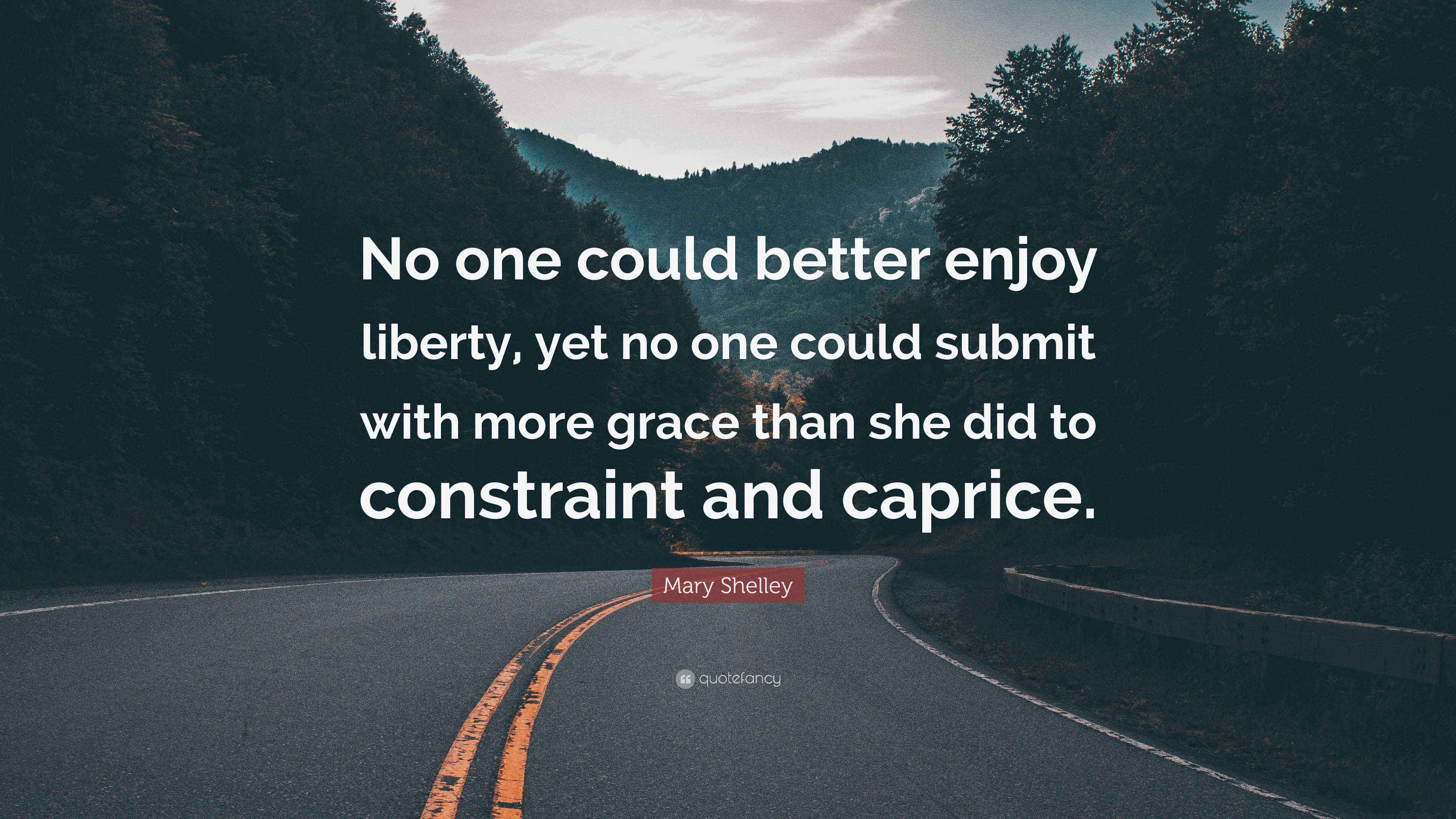Mary Shelley Quote: “No one could better enjoy liberty, yet no one ...