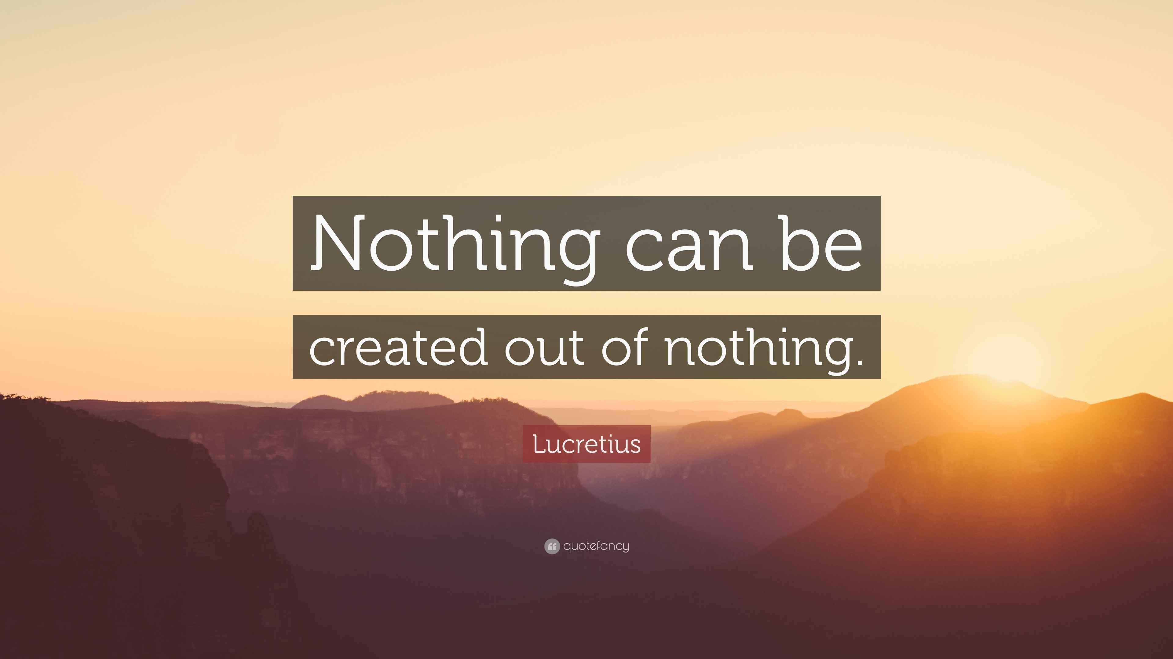 Lucretius Quote: “Nothing can be created out of nothing.”