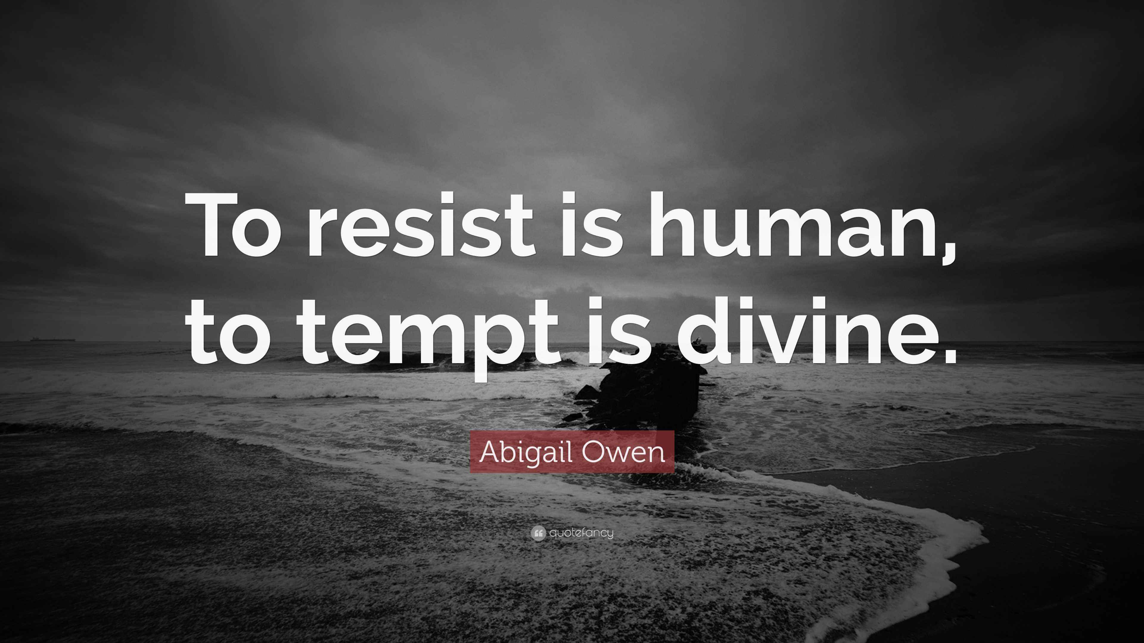 Abigail Owen Quote: “To resist is human, to tempt is divine.”