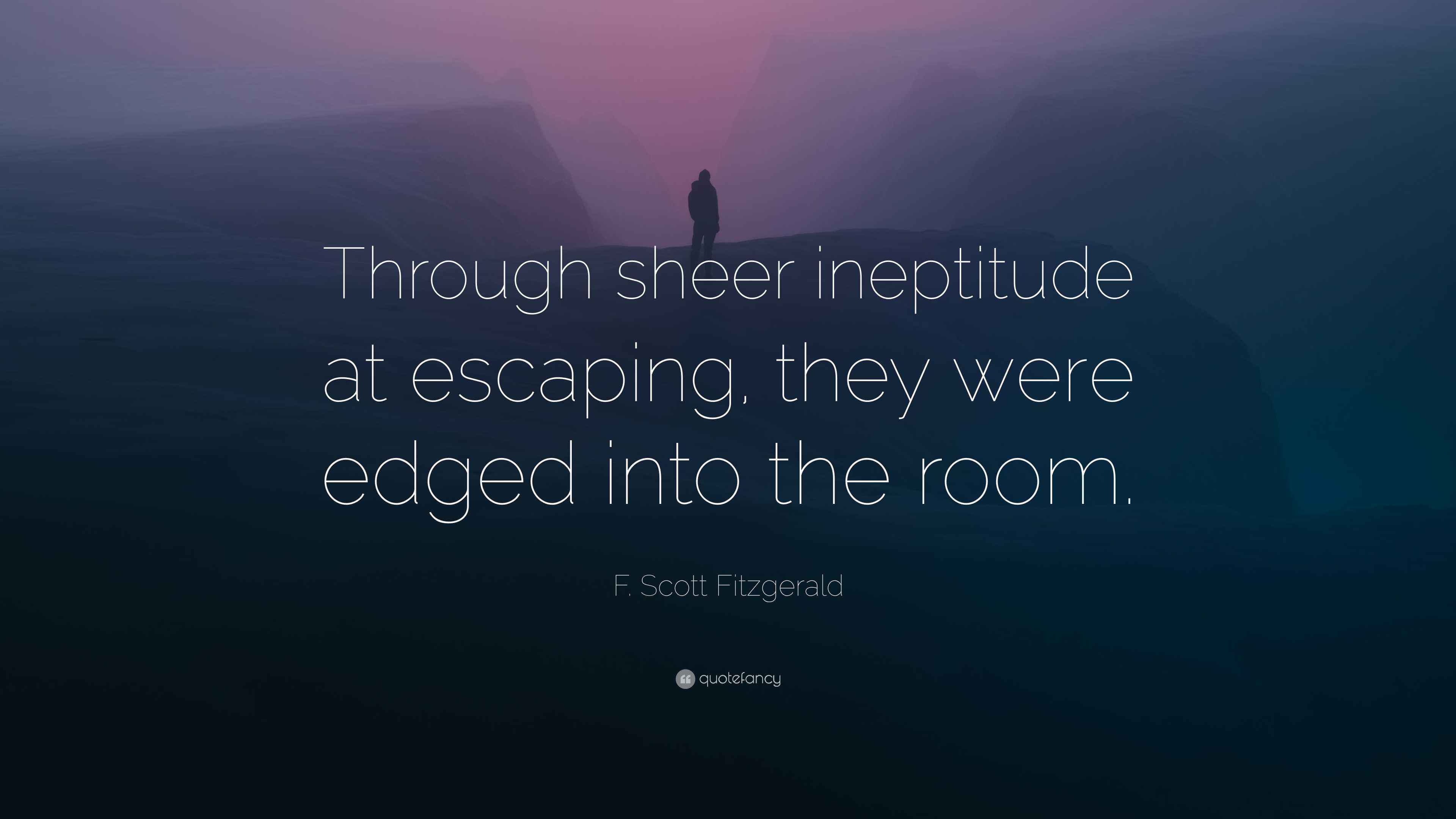 F. Scott Fitzgerald Quote: “Through sheer ineptitude at escaping, they ...