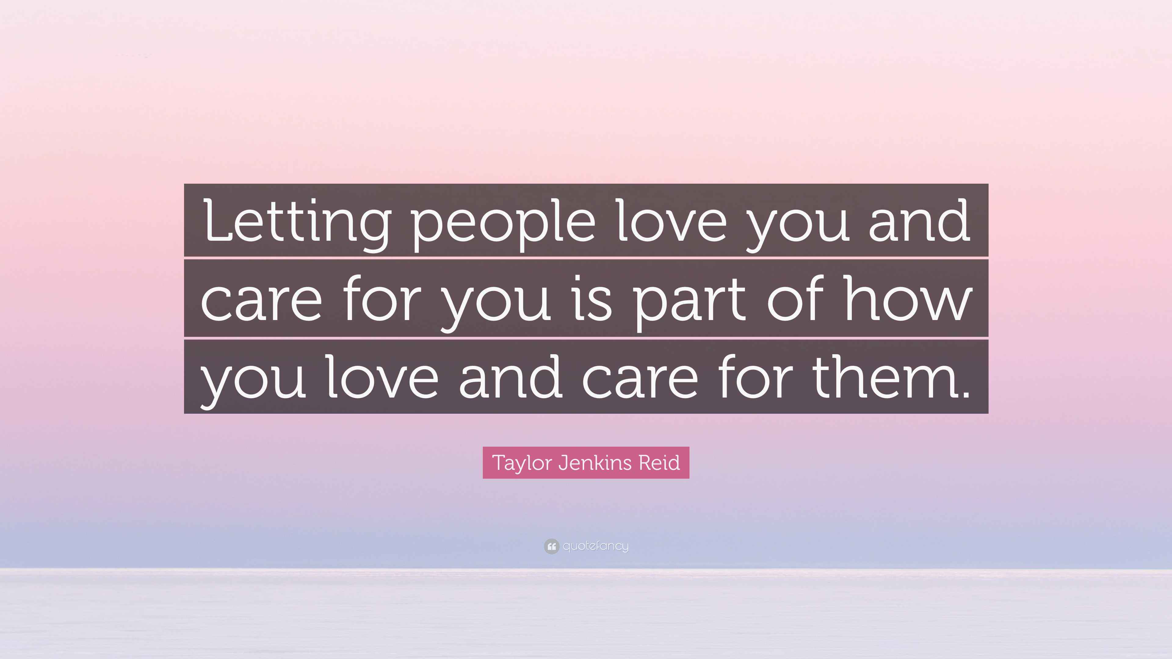 Taylor Jenkins Reid Quote: “Letting people love you and care for you is ...