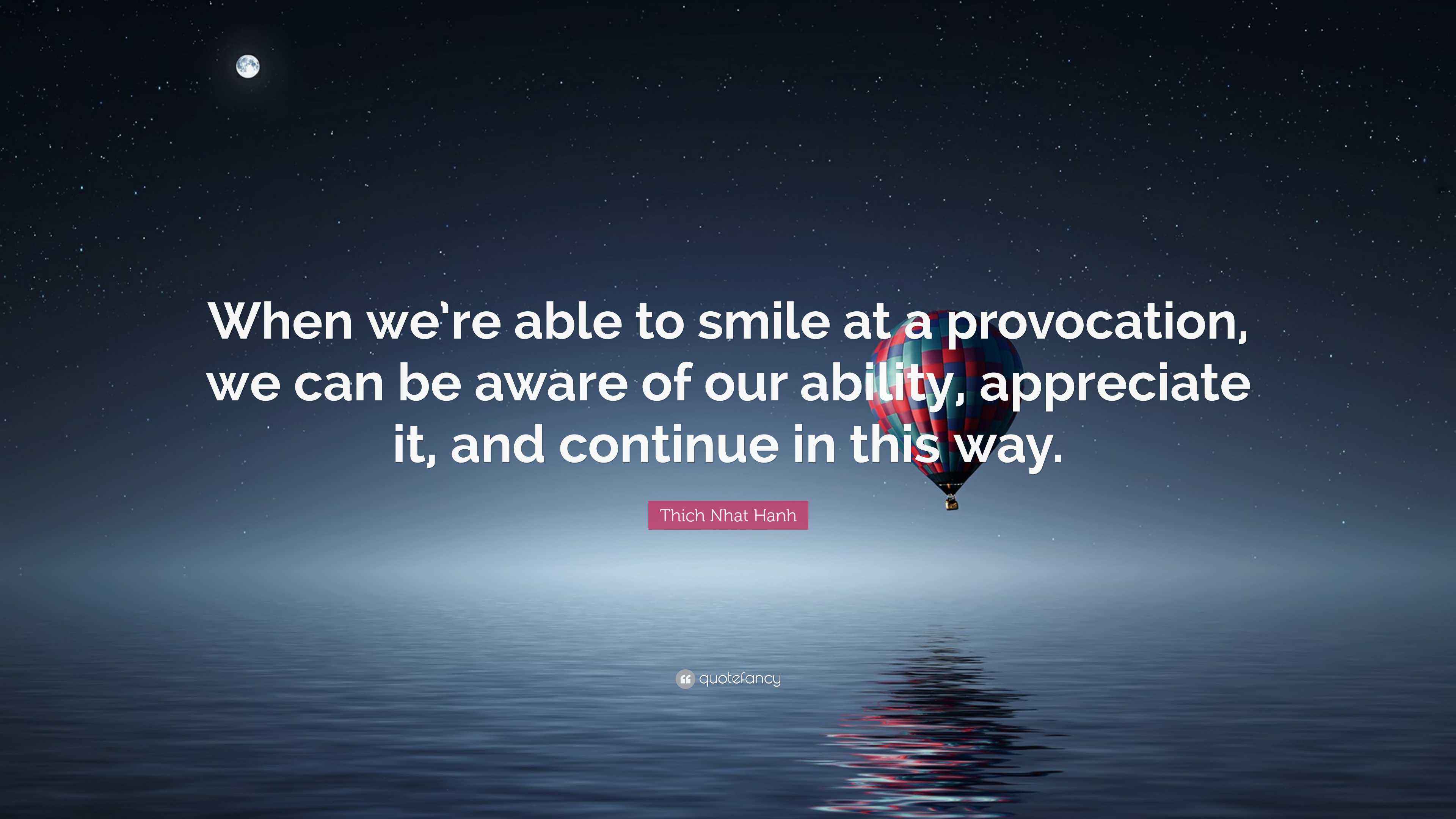Thich Nhat Hanh Quote: “When we’re able to smile at a provocation, we ...