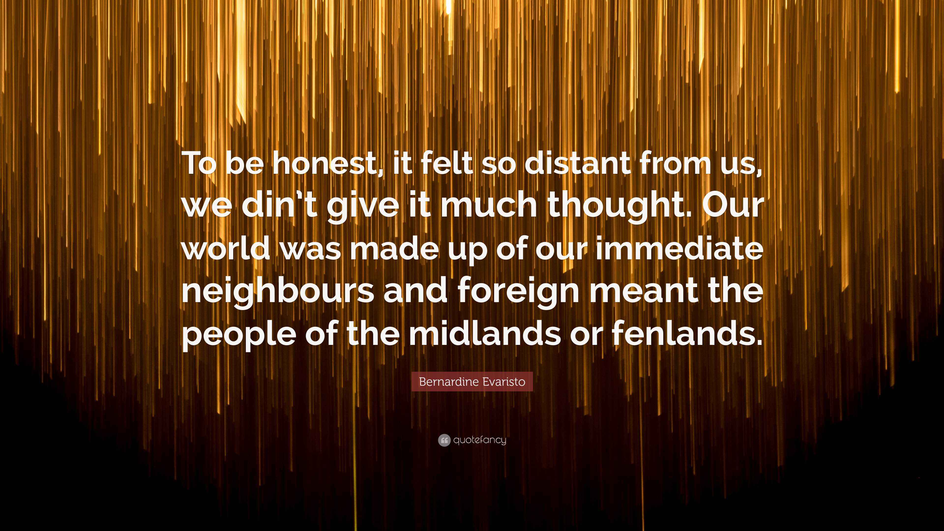 Bernardine Evaristo Quote: “To be honest, it felt so distant from us ...