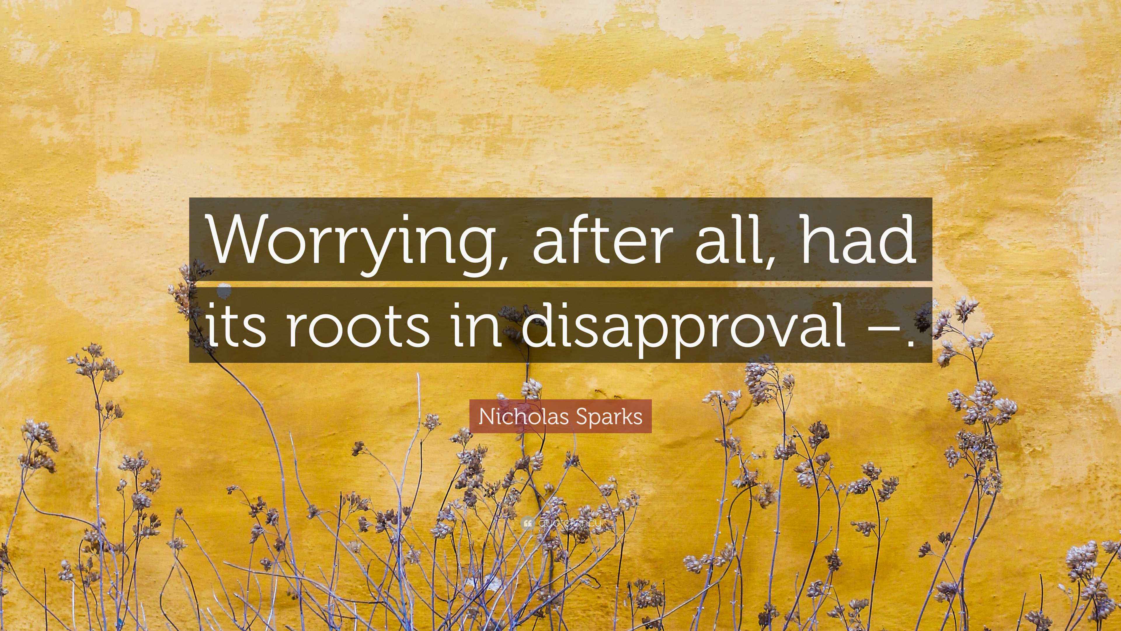 Nicholas Sparks Quote: “Worrying, after all, had its roots in ...