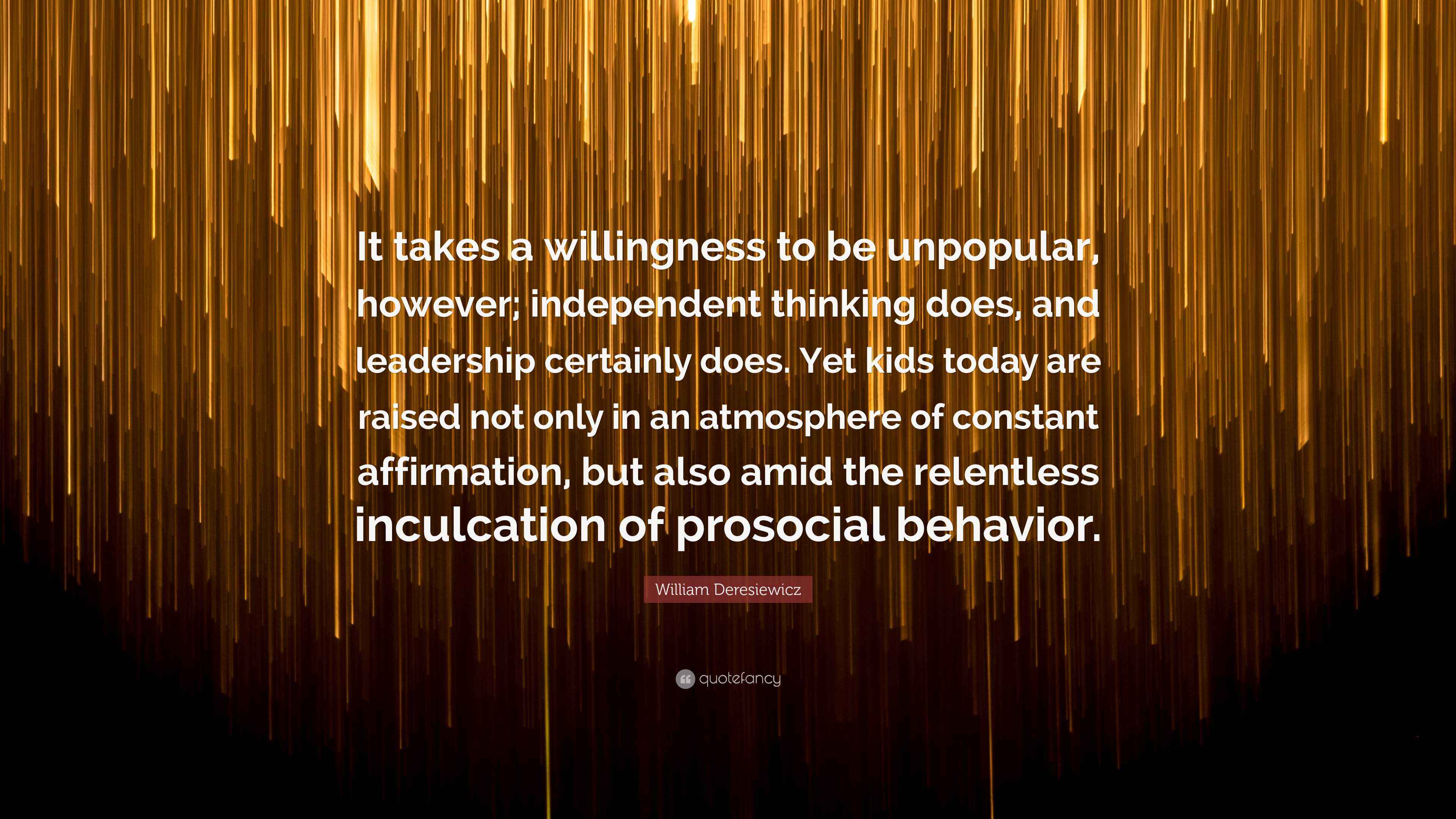 William Deresiewicz Quote: “It takes a willingness to be unpopular ...