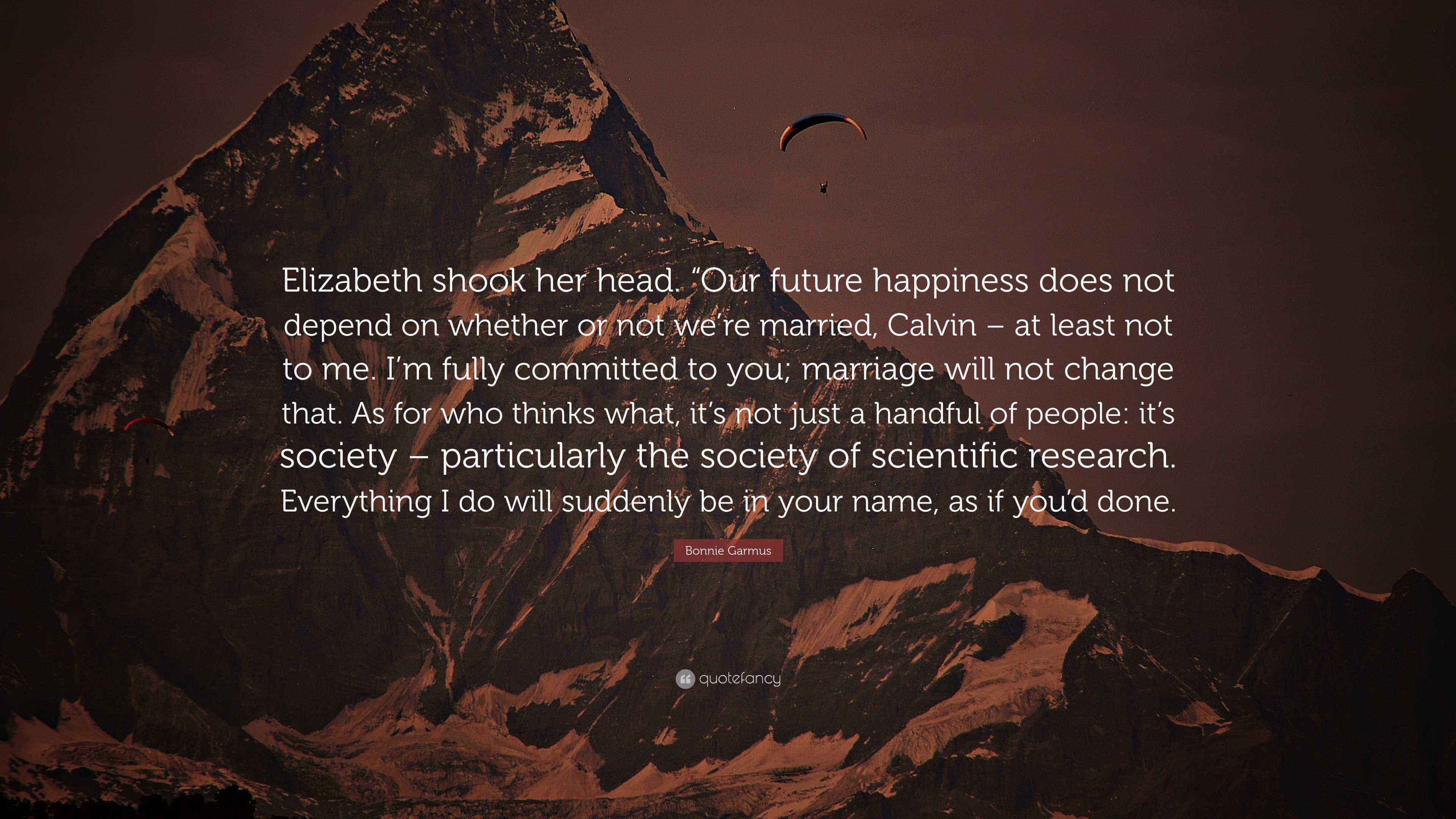 Bonnie Garmus Quote: “Elizabeth shook her head. “Our future happiness ...