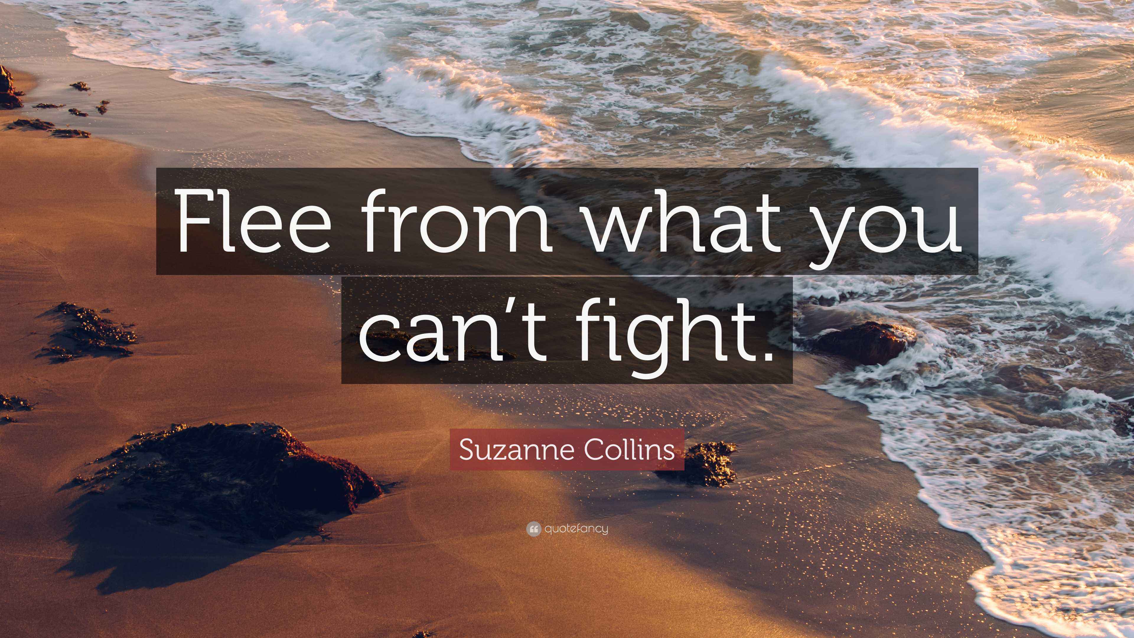 Suzanne Collins Quote: “Flee from what you can’t fight.”
