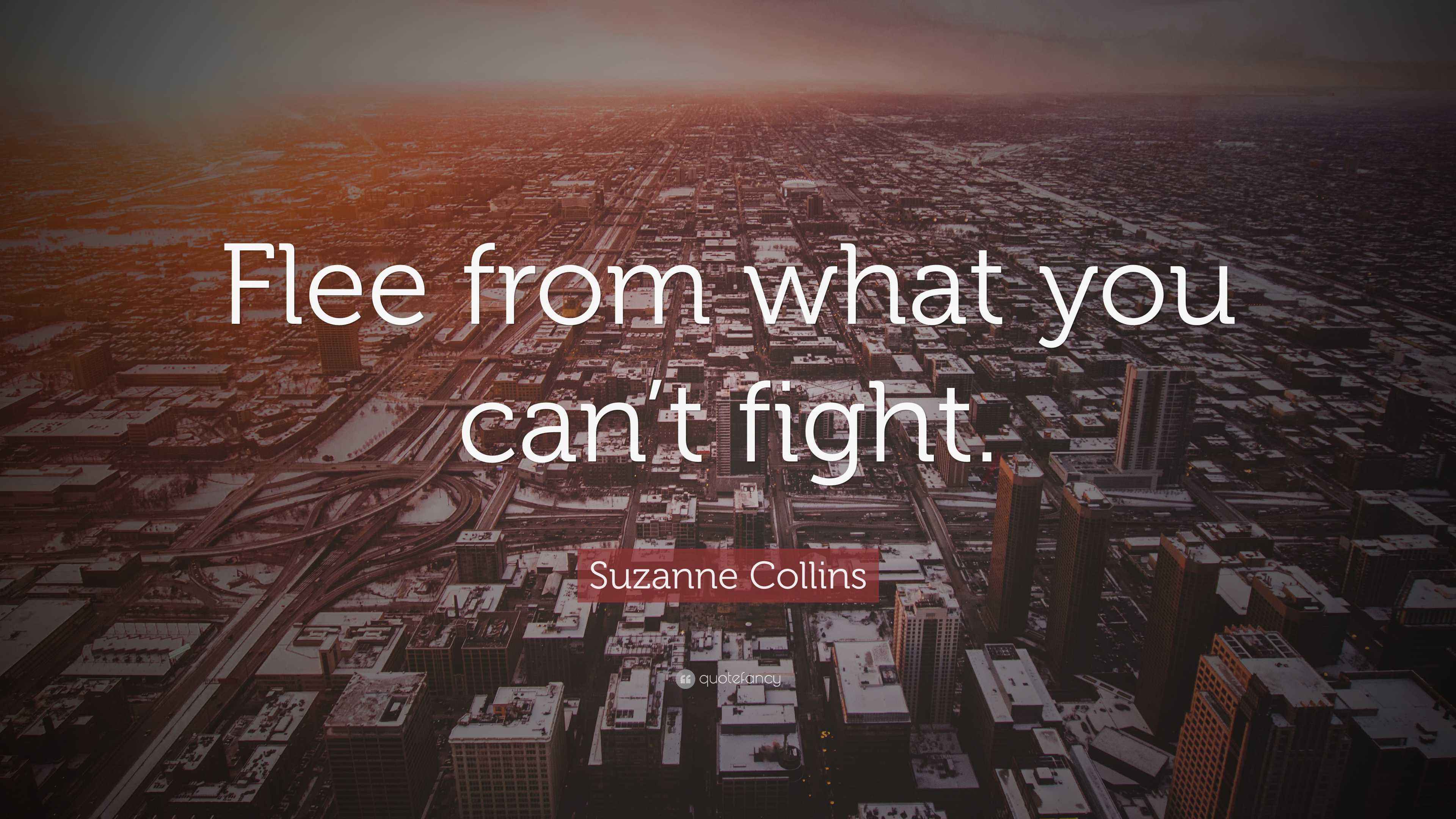 Suzanne Collins Quote: “Flee from what you can’t fight.”