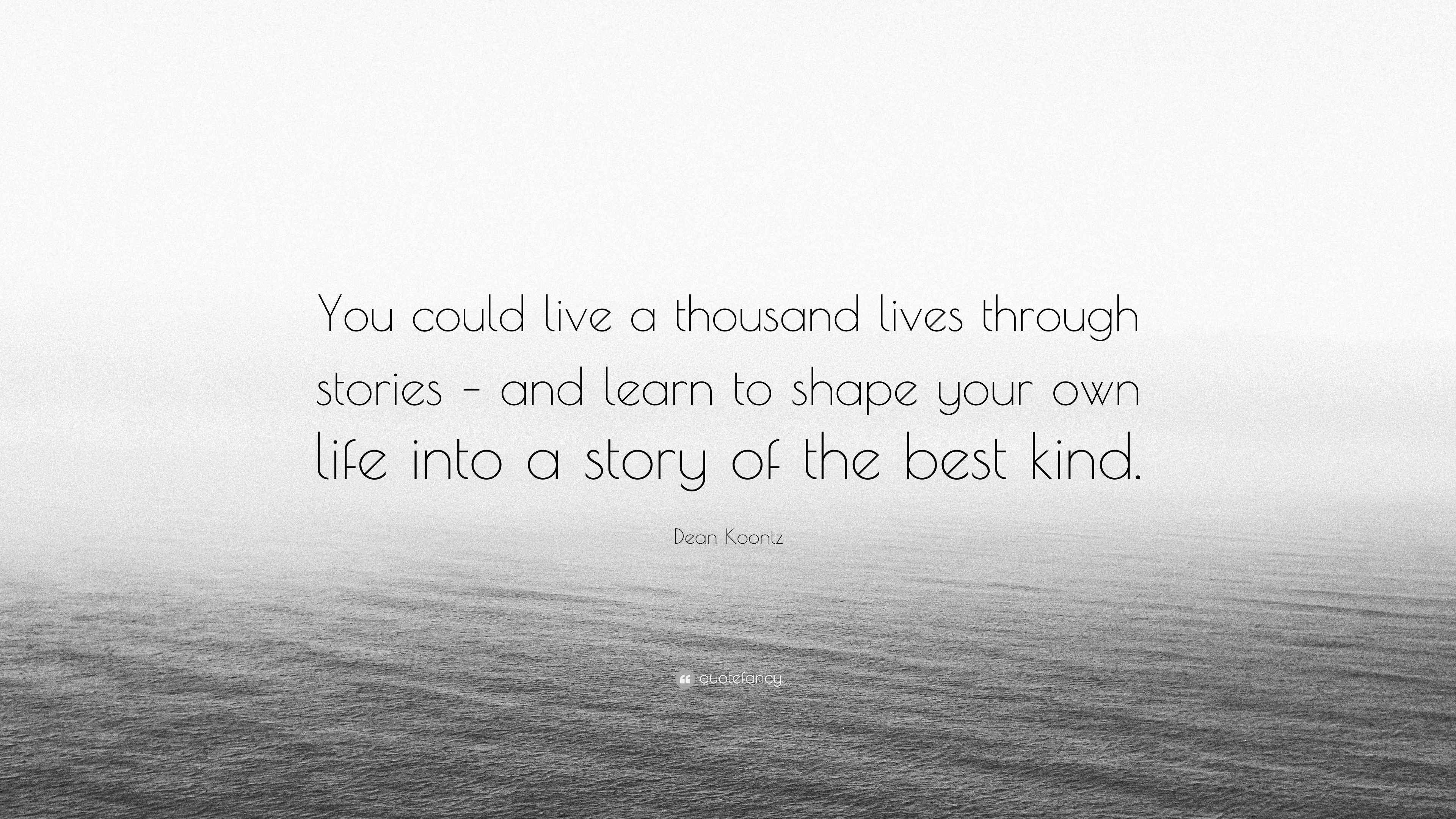 Dean Koontz Quote: “You could live a thousand lives through stories ...