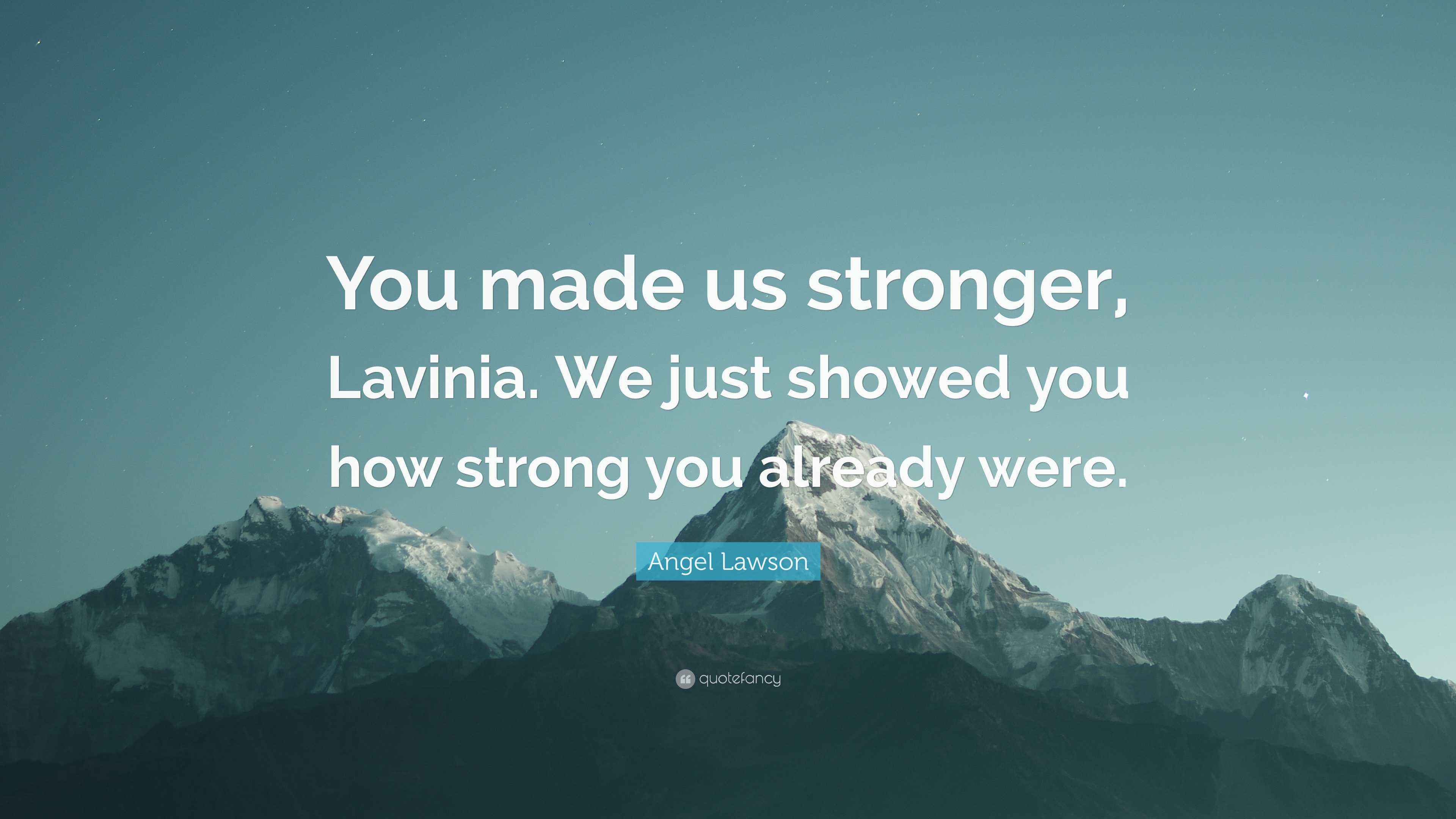 Angel Lawson Quote: “You made us stronger, Lavinia. We just showed you ...