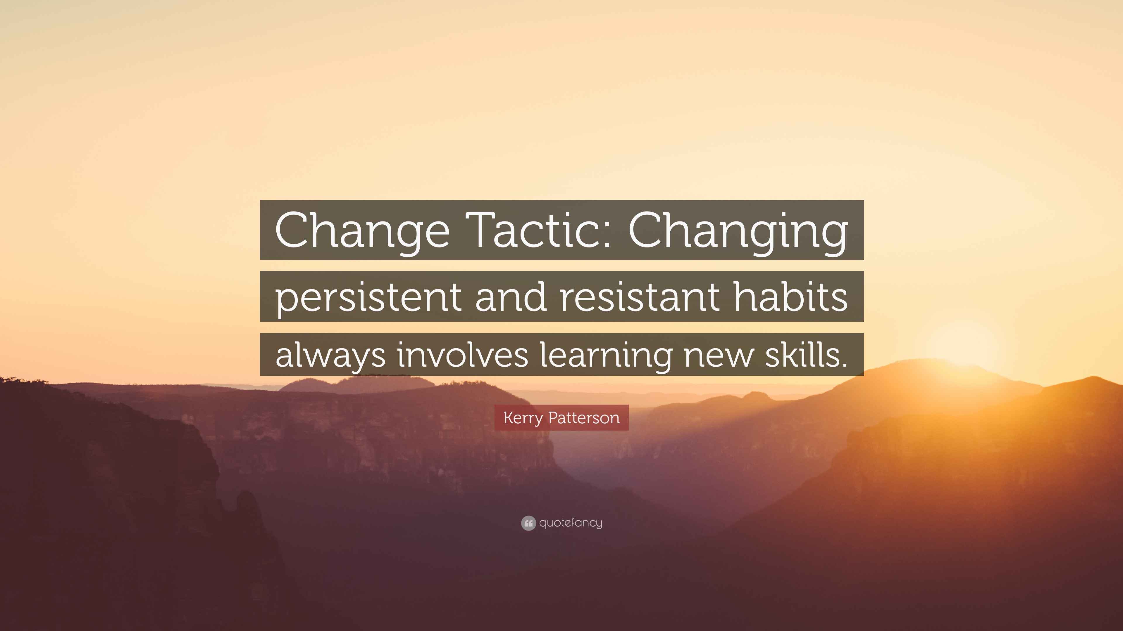 Kerry Patterson Quote: “Change Tactic: Changing persistent and ...