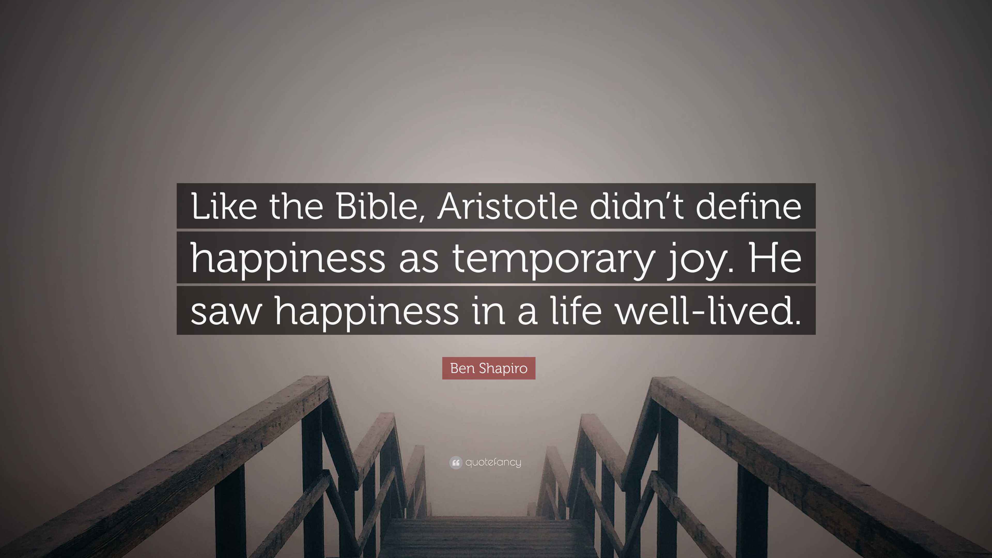 Ben Shapiro Quote: “Like the Bible, Aristotle didn’t define happiness ...