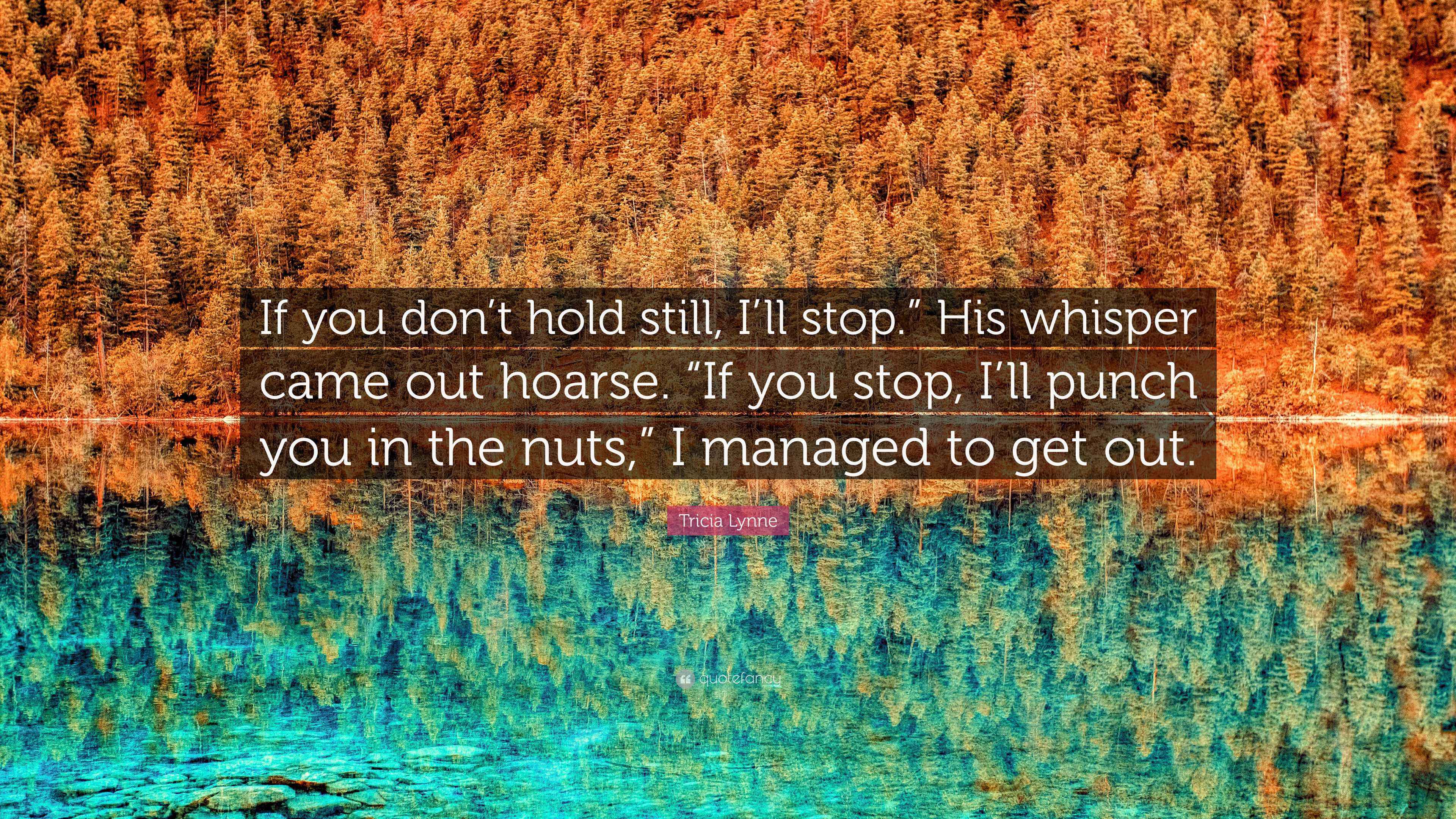 Tricia Lynne Quote: “If you don’t hold still, I’ll stop.” His whisper ...