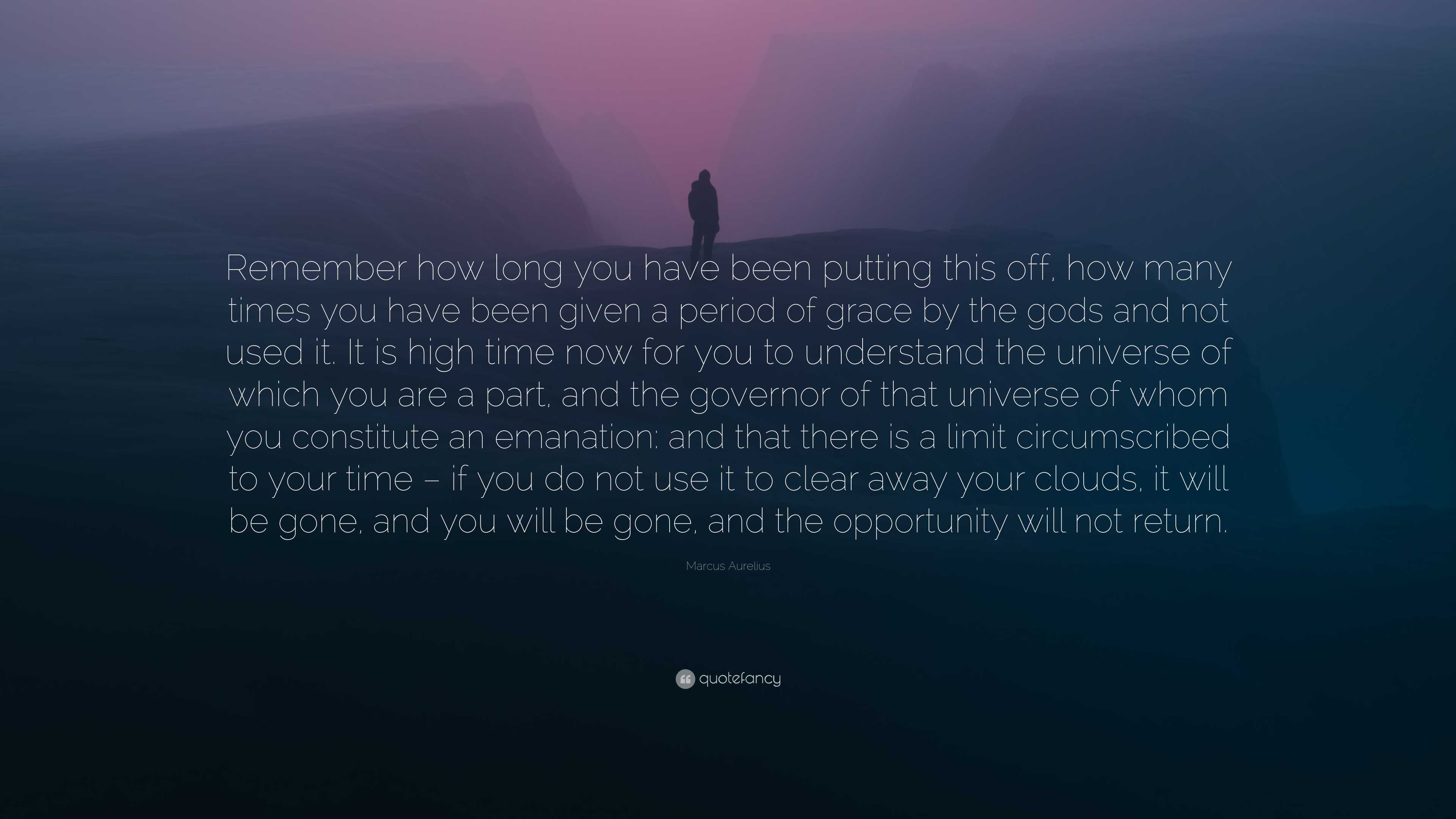 Marcus Aurelius Quote: “Remember how long you have been putting this ...