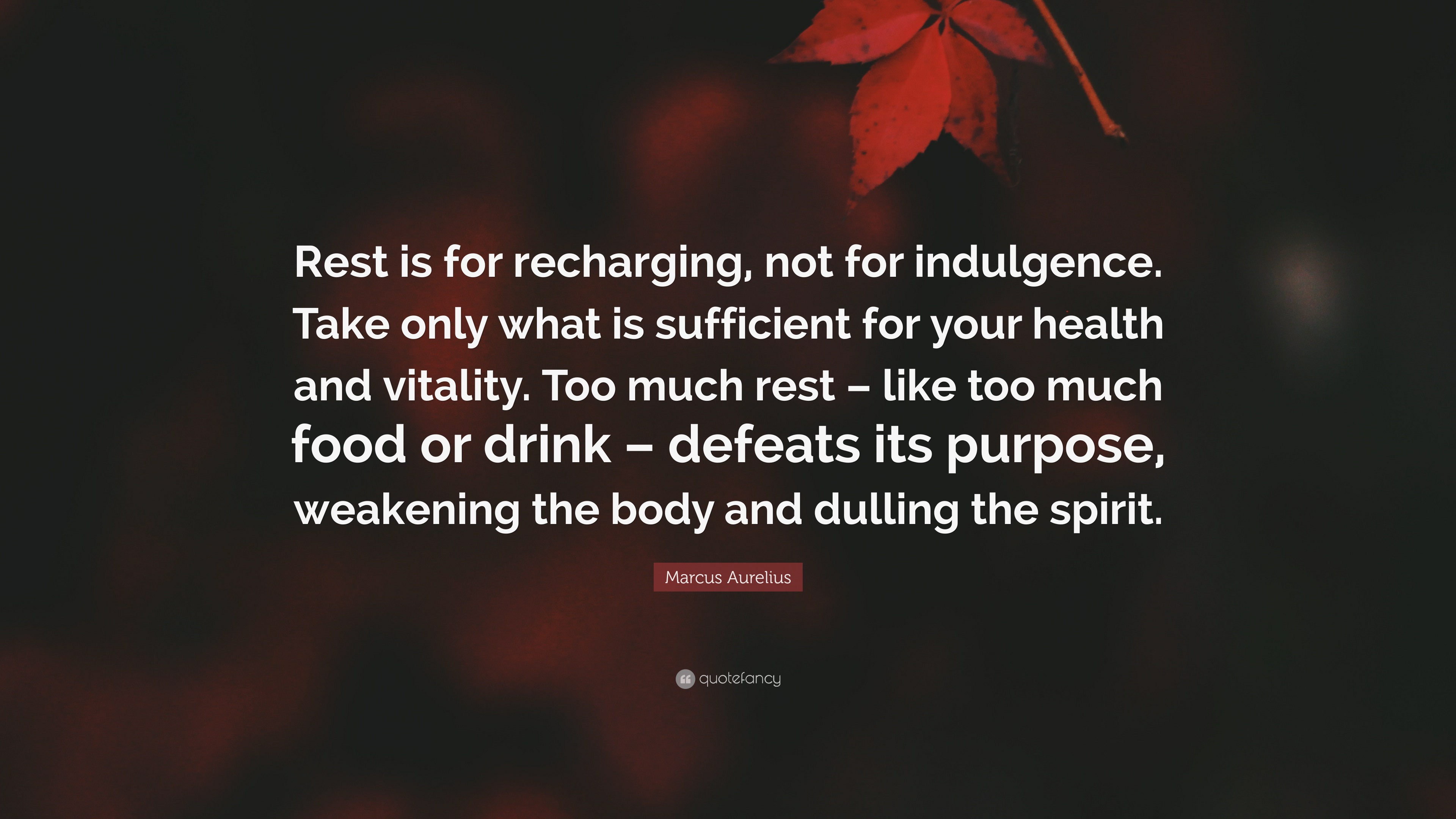 Marcus Aurelius Quote: “Rest is for recharging, not for indulgence ...