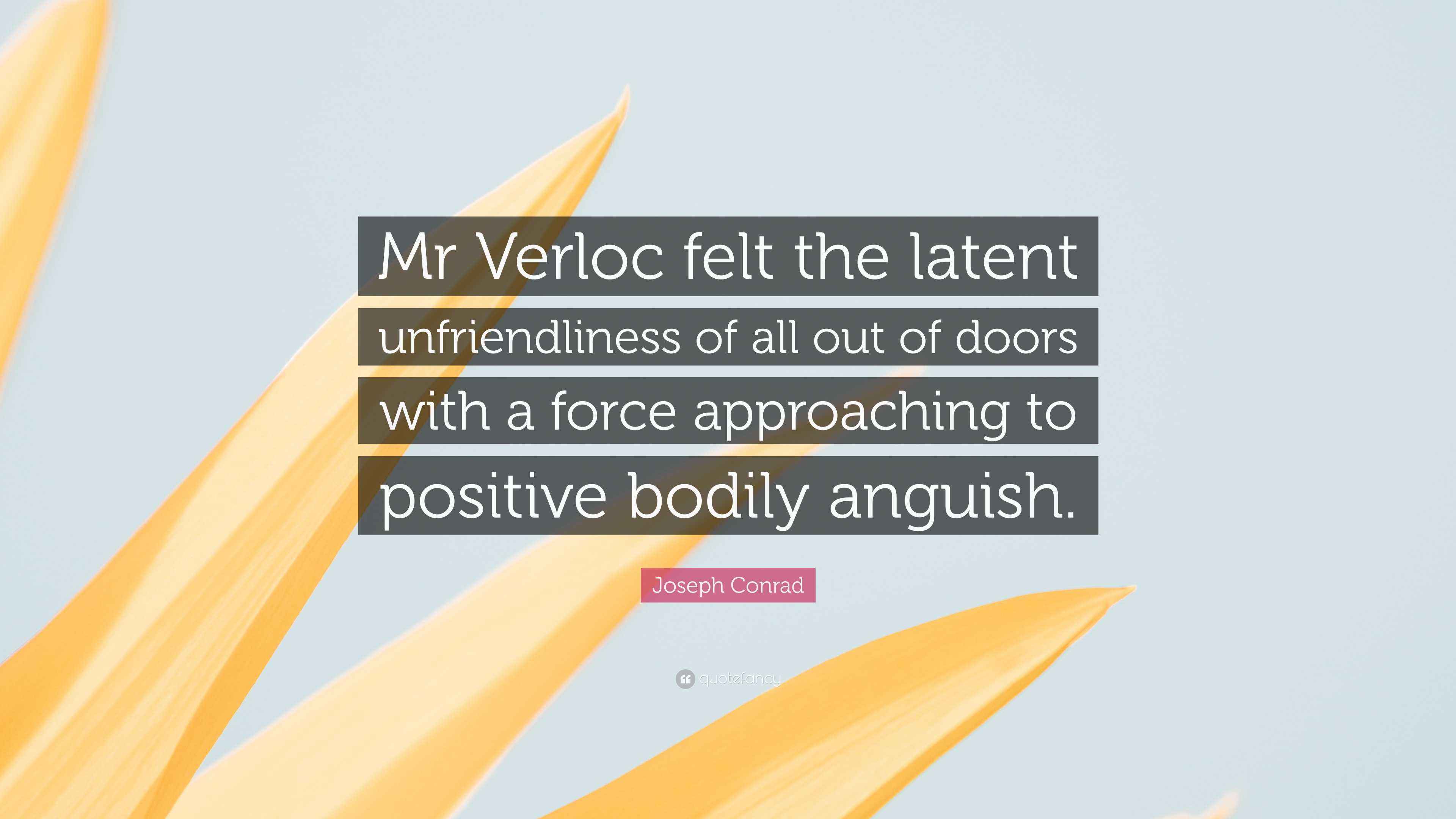 Joseph Conrad Quote: “Mr Verloc felt the latent unfriendliness of all ...