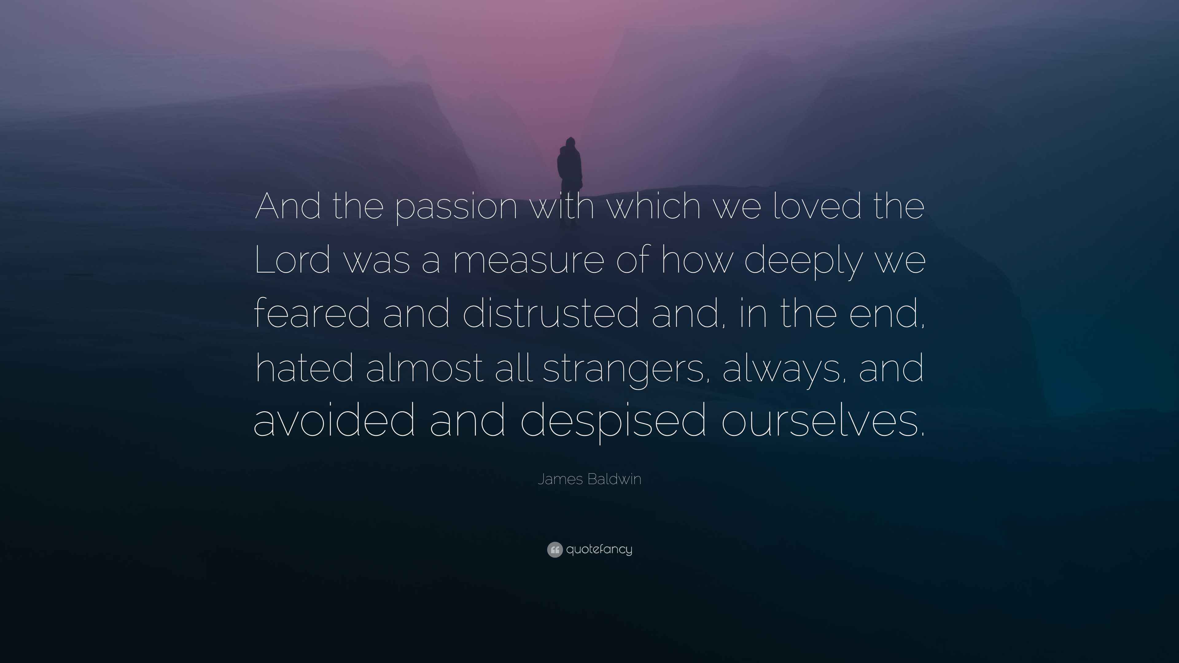 James Baldwin Quote: “And the passion with which we loved the Lord was ...
