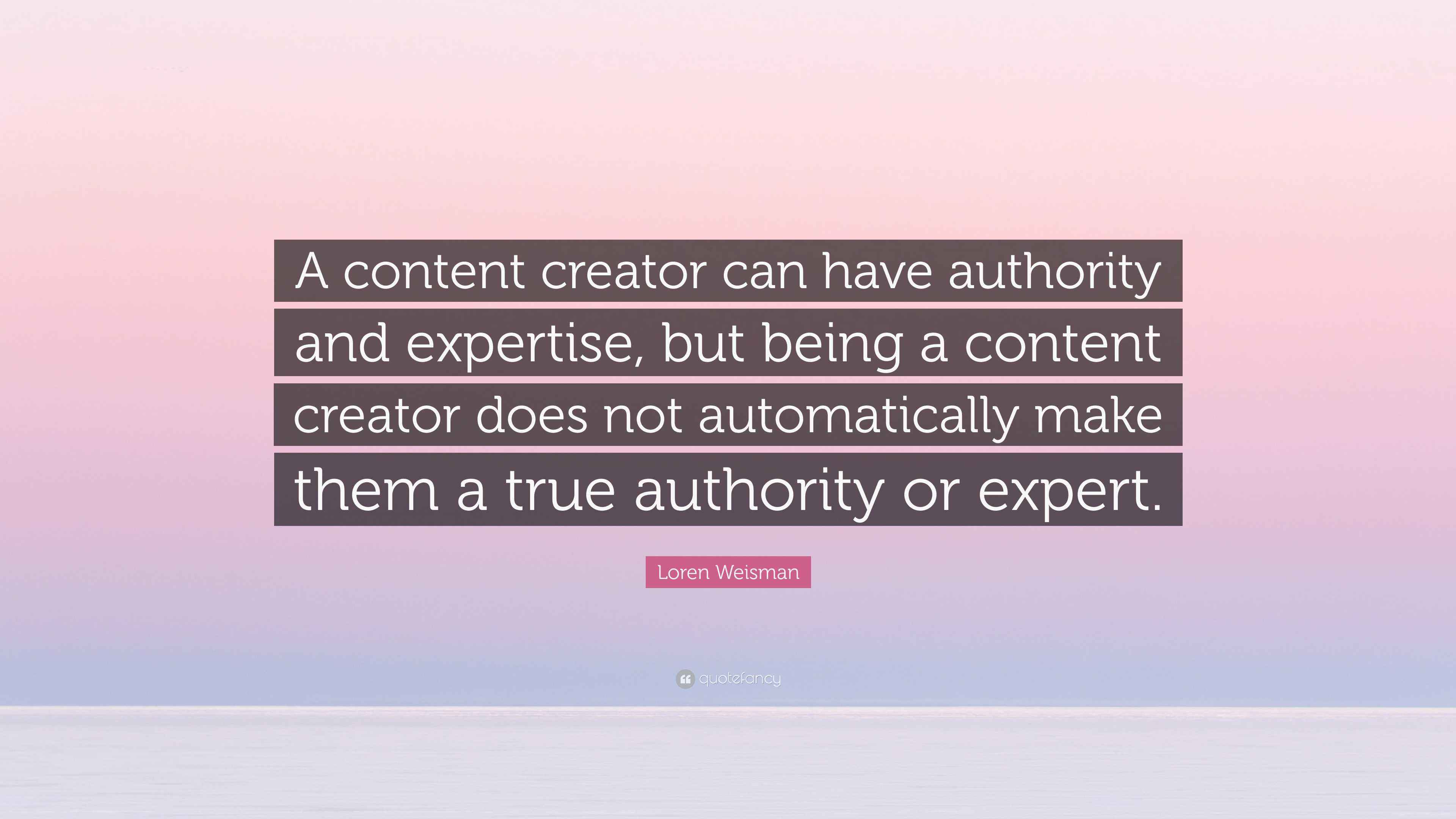 Loren Weisman Quote: “A content creator can have authority and ...