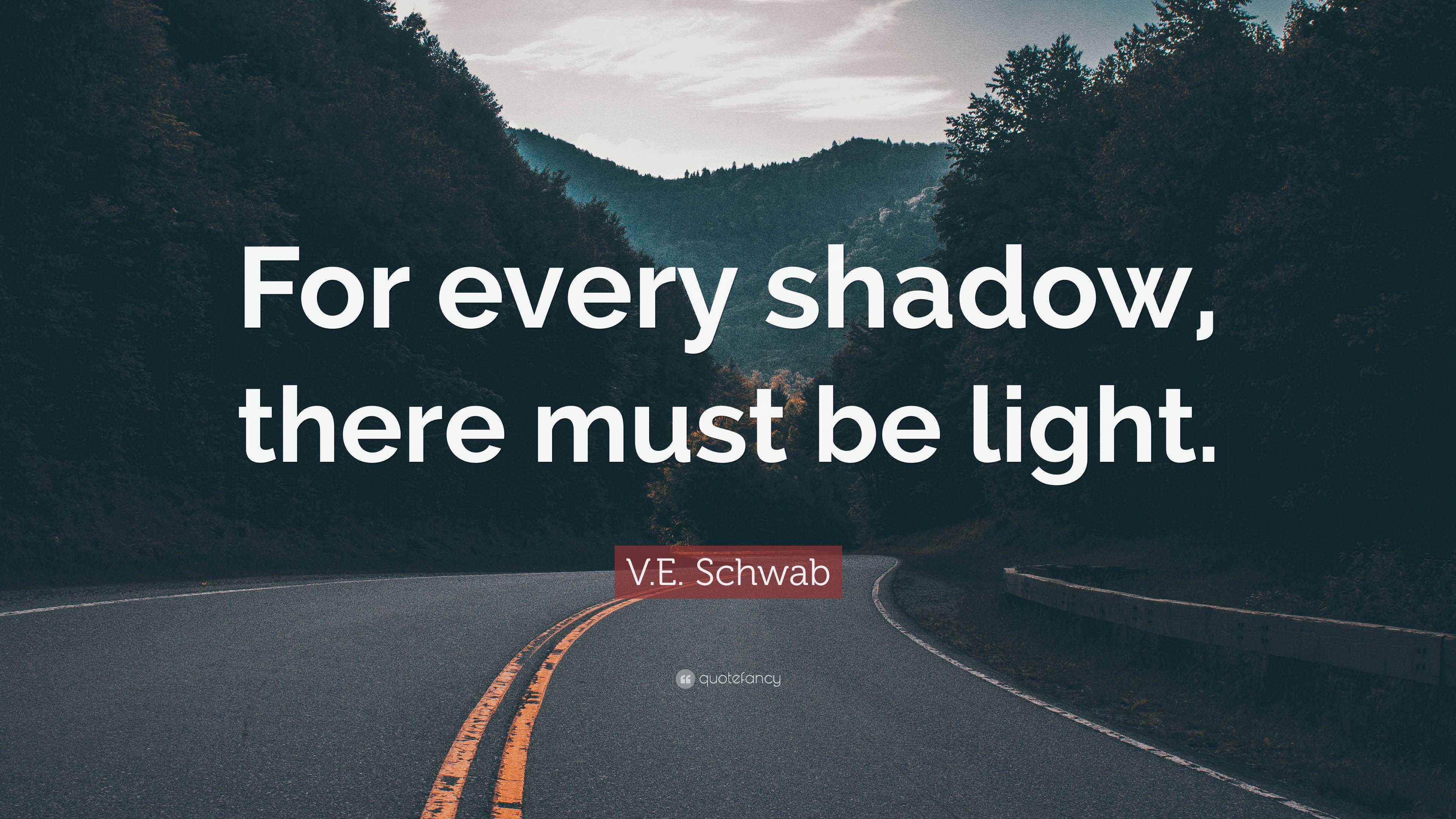 V.E. Schwab Quote: “For every shadow, there must be light.”