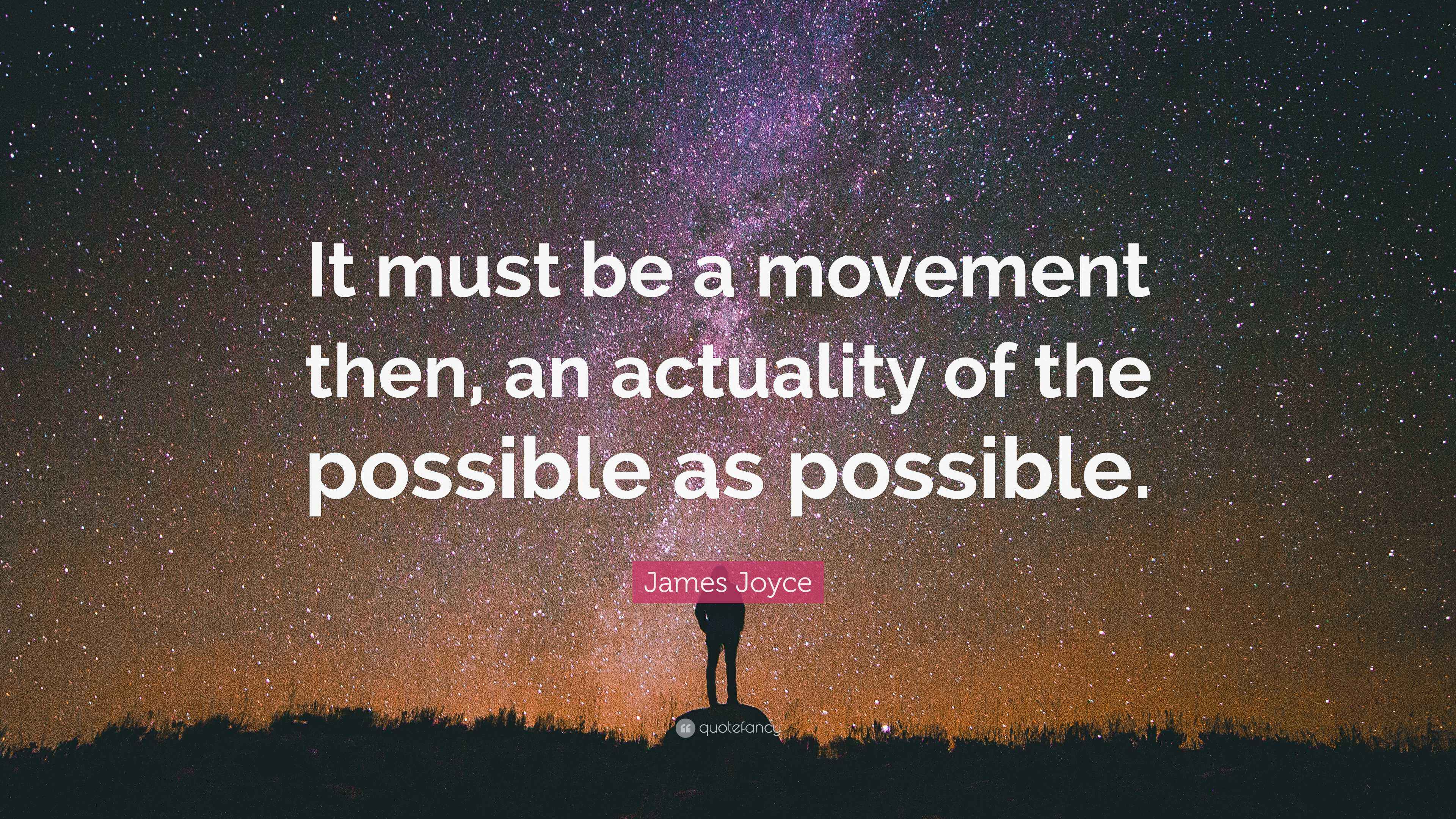 James Joyce Quote: “It must be a movement then, an actuality of the ...