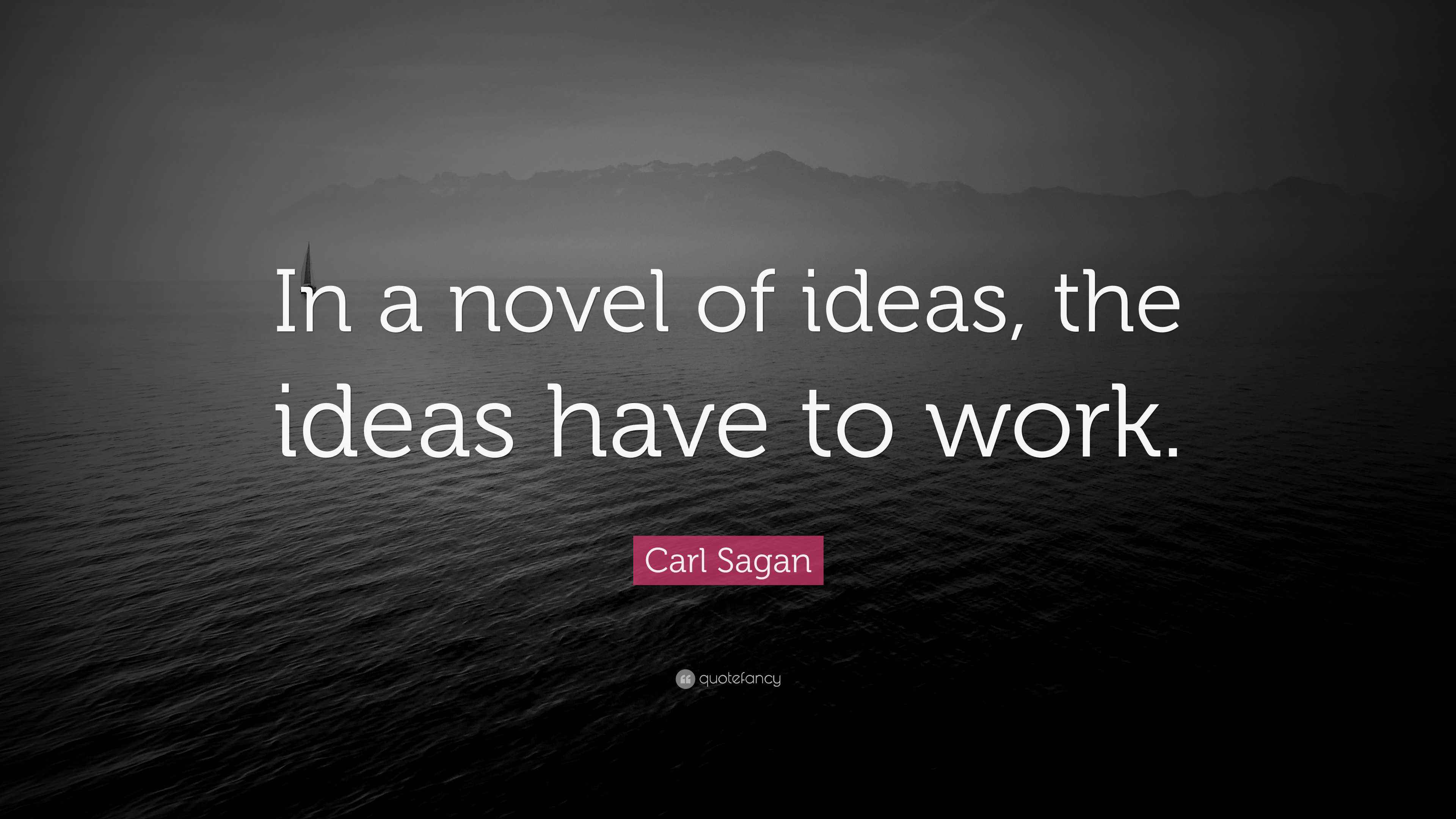 Carl Sagan Quote: “In a novel of ideas, the ideas have to work.”