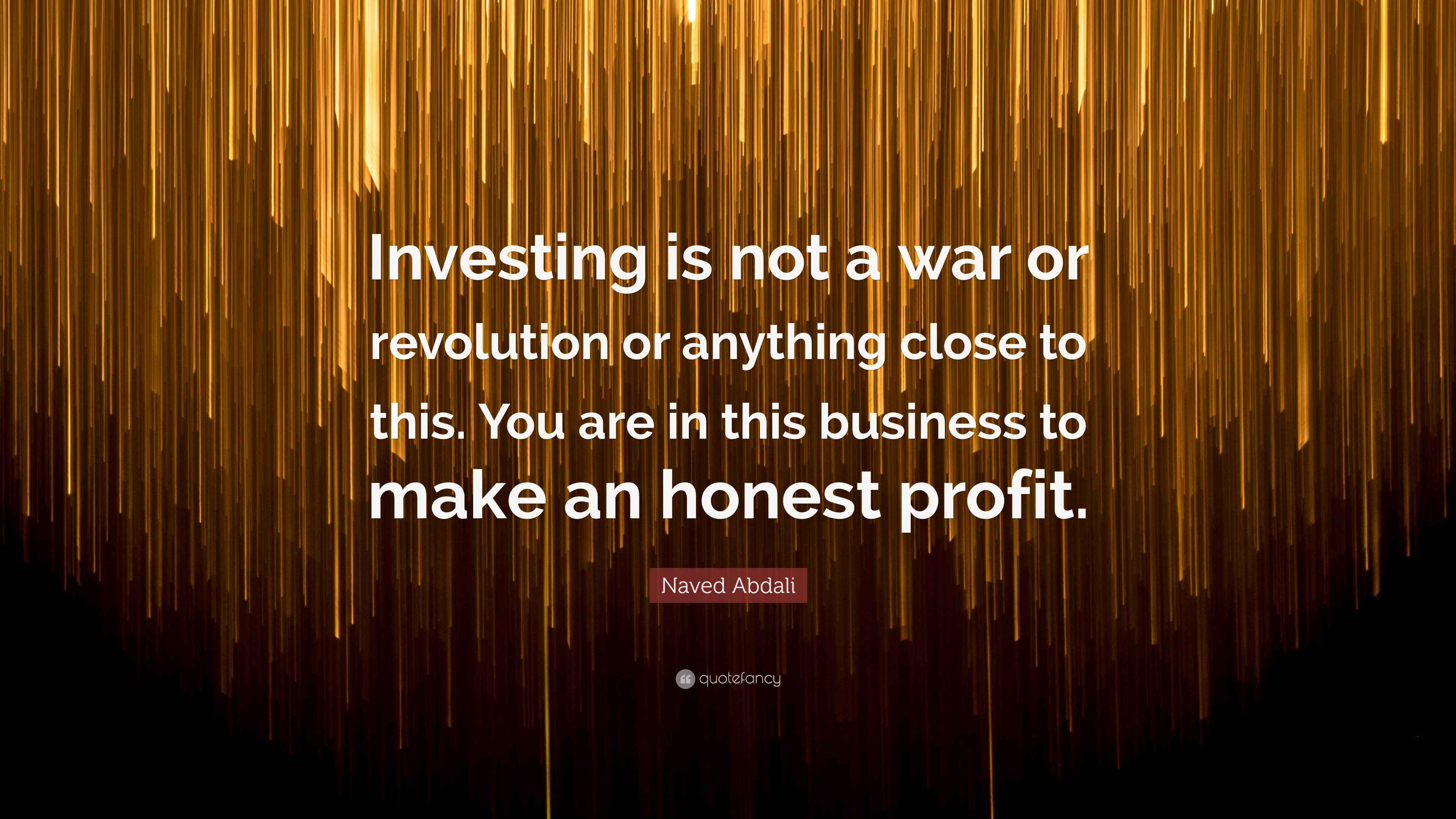 Naved Abdali Quote: “Investing is not a war or revolution or anything ...