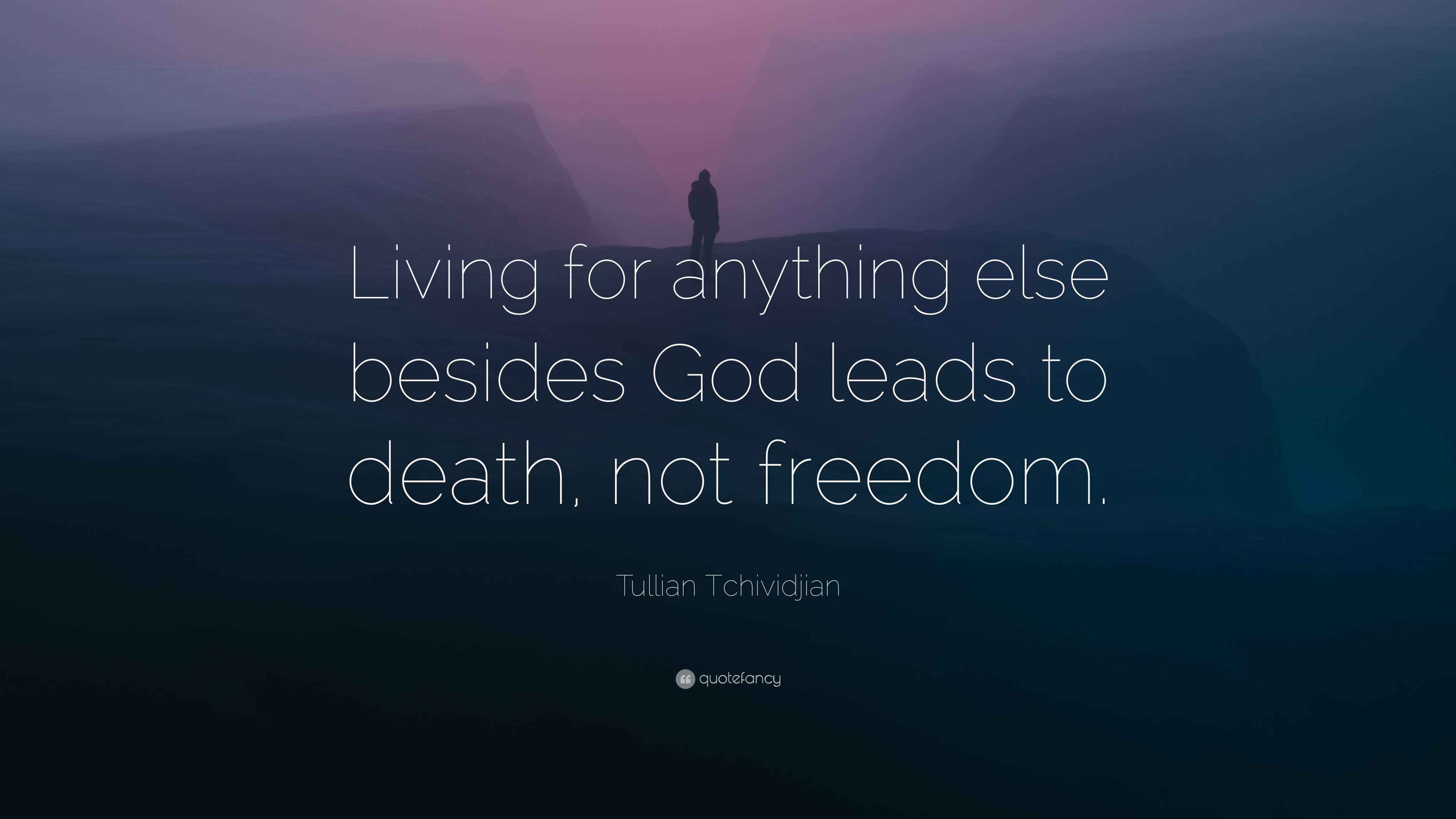 Tullian Tchividjian Quote: “Living for anything else besides God leads ...