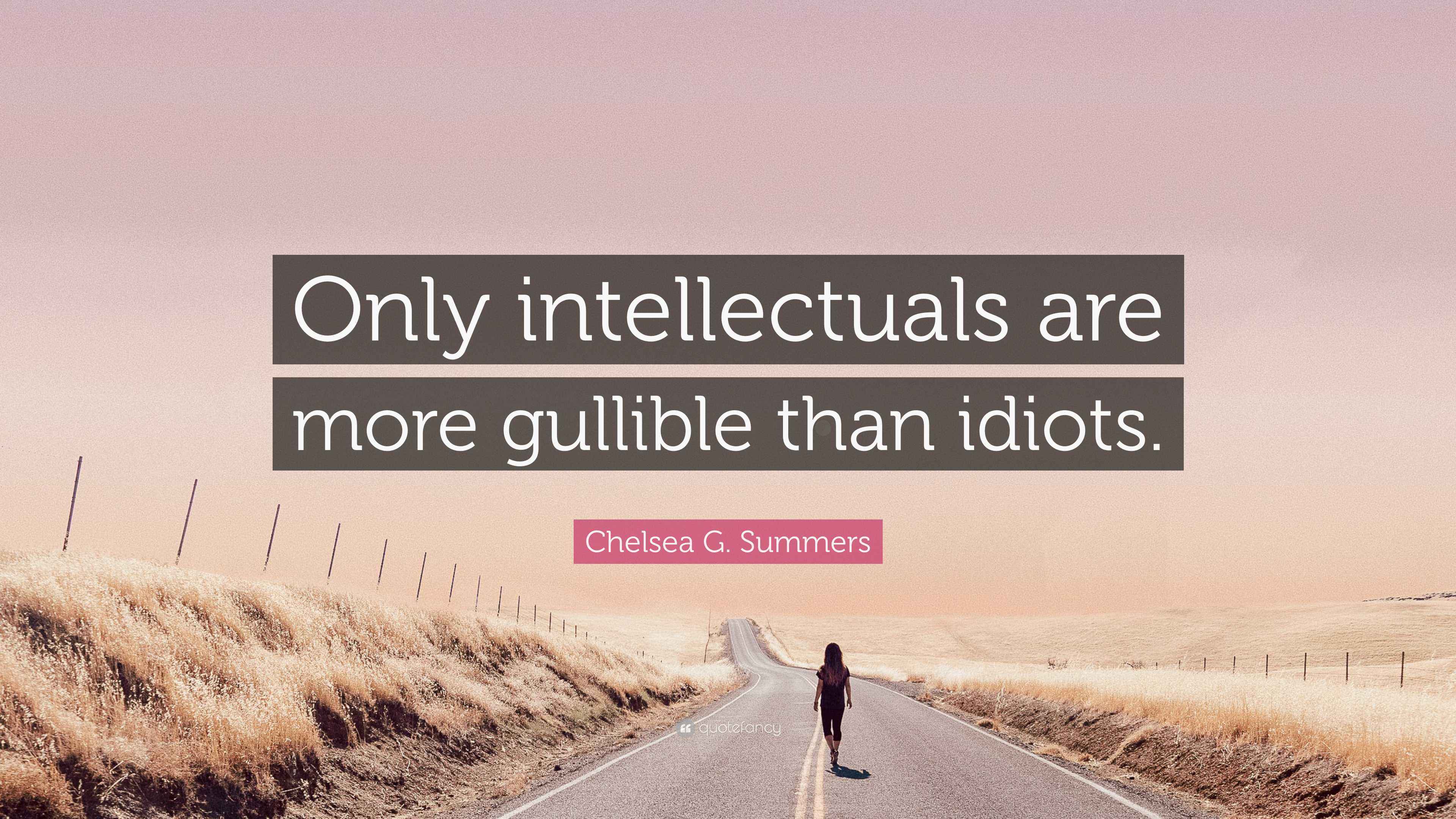 Chelsea G. Summers Quote: “Only intellectuals are more gullible than ...