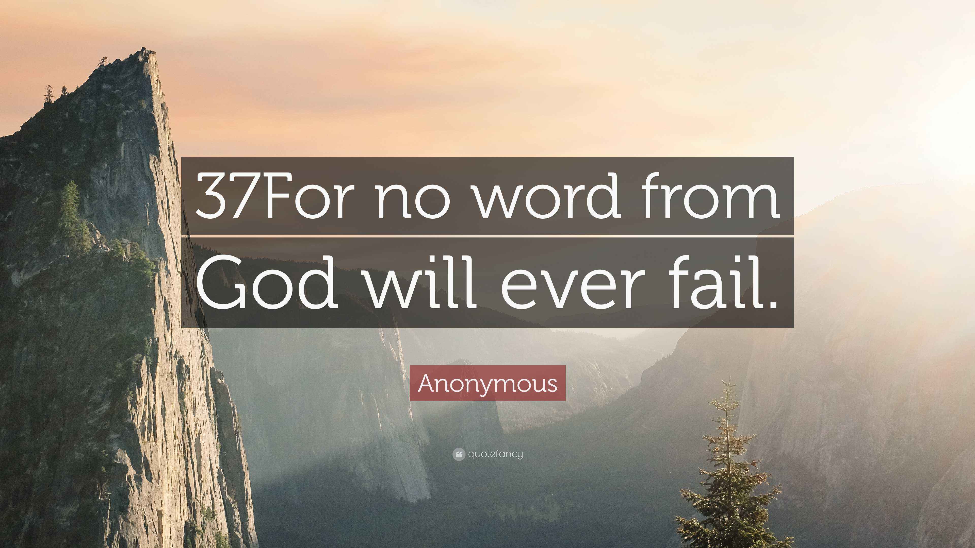 Anonymous Quote: “37For no word from God will ever fail.”