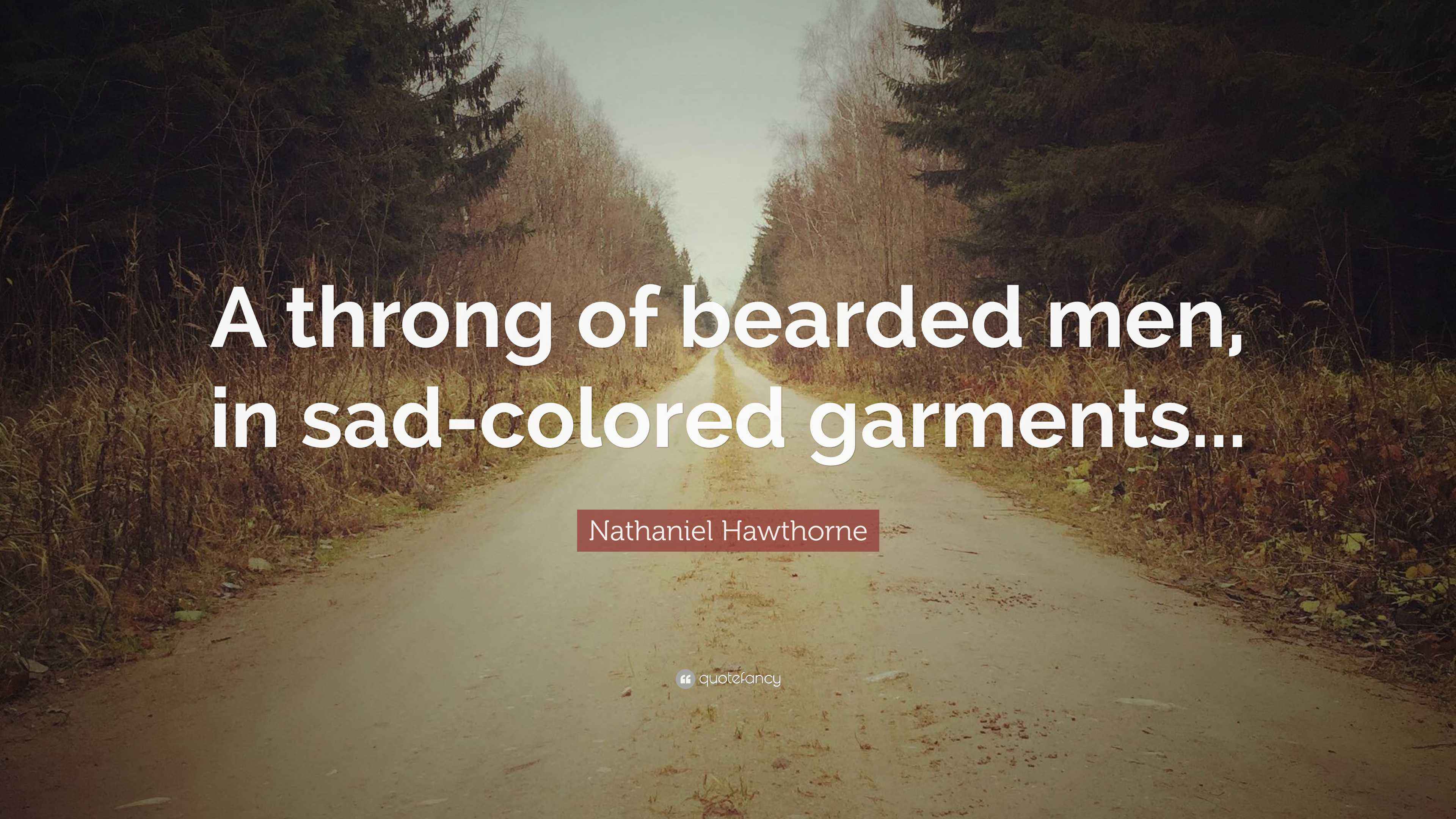 Nathaniel Hawthorne Quote: “A throng of bearded men, in sad-colored ...