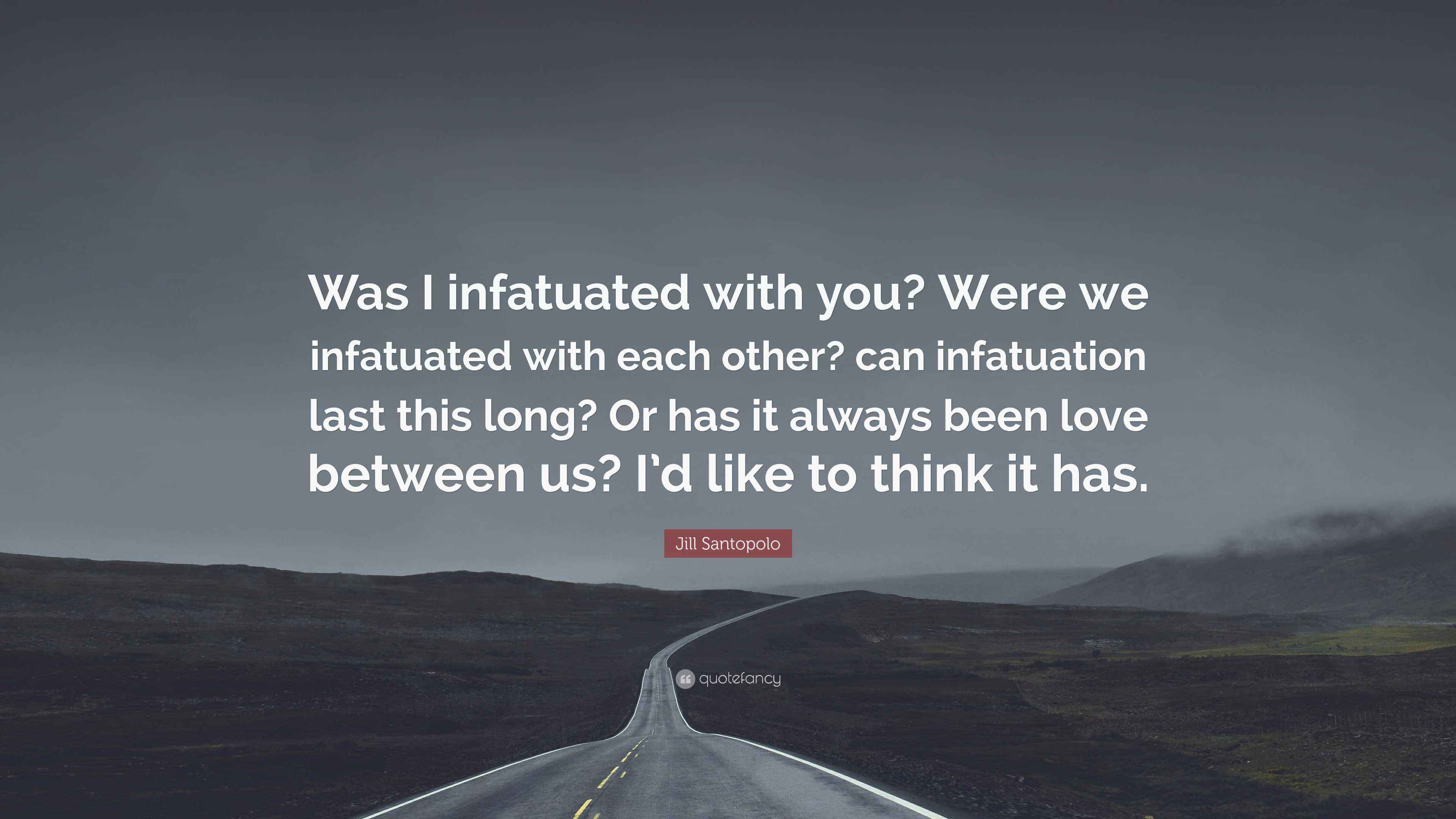 Jill Santopolo Quote: “Was I infatuated with you? Were we infatuated ...