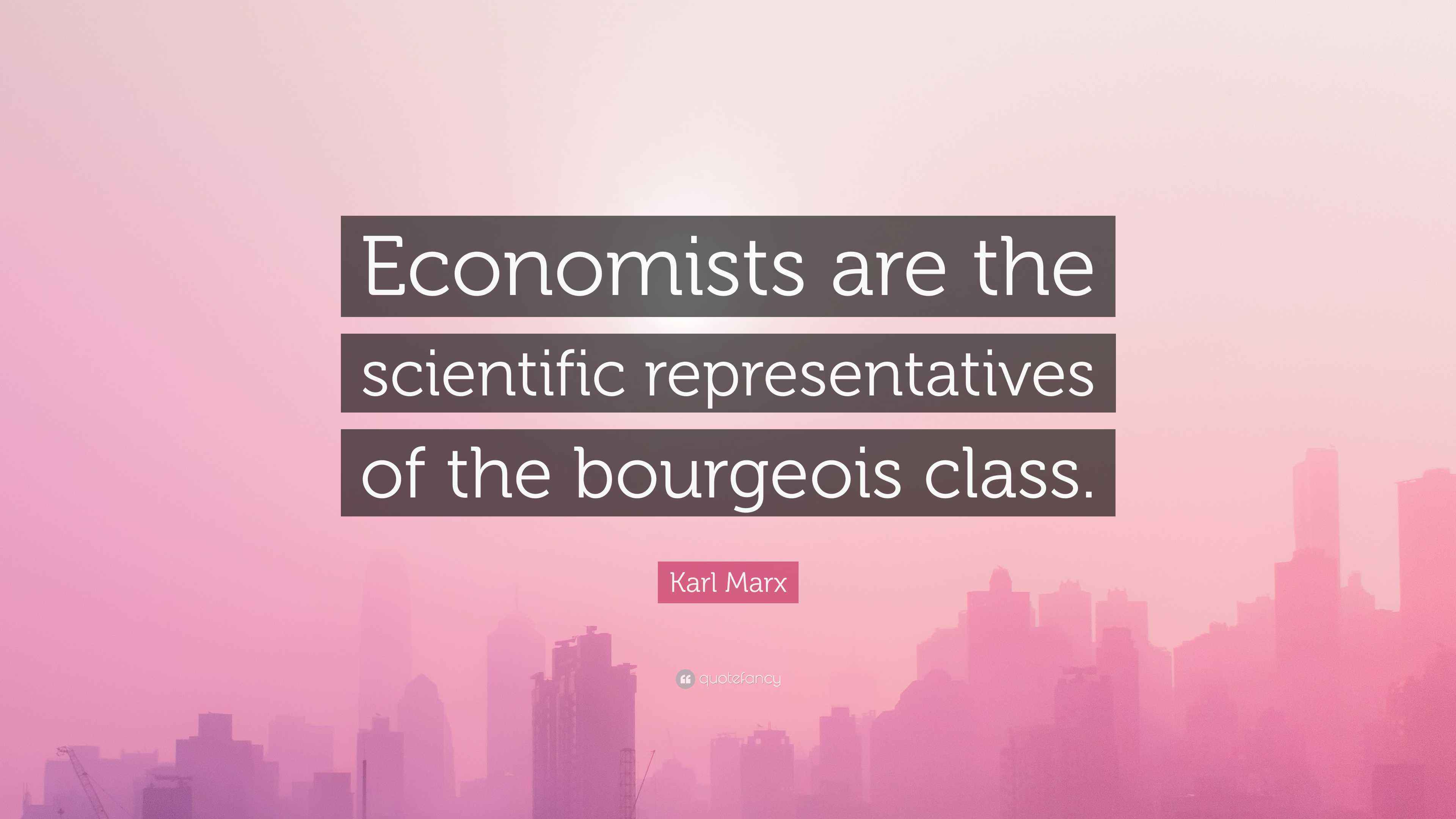Karl Marx Quote: “Economists are the scientific representatives of the ...