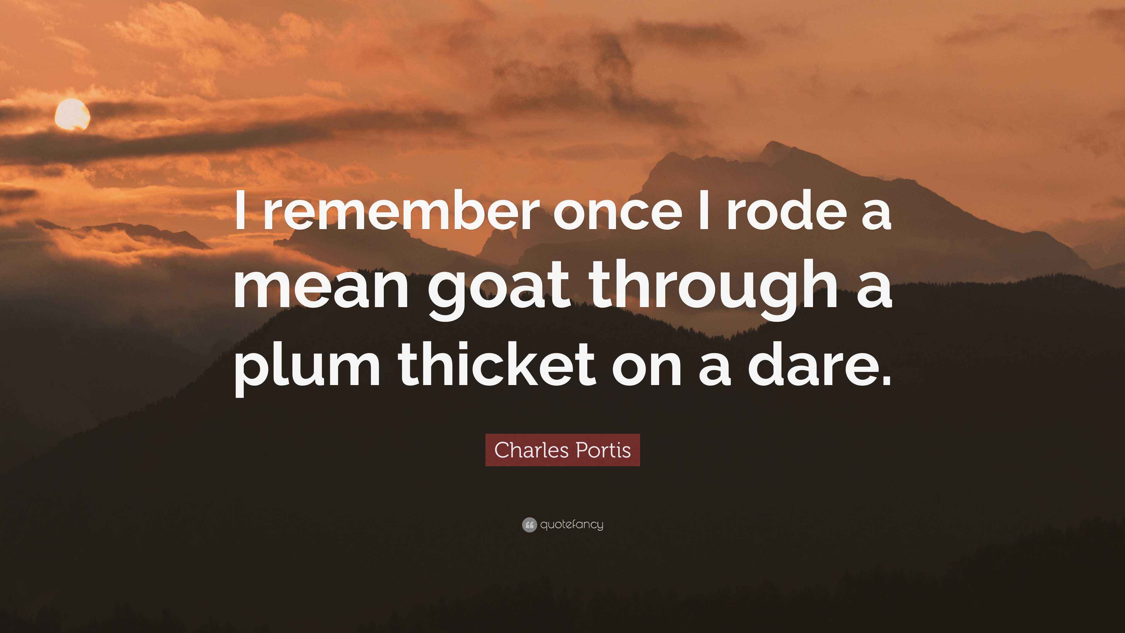 Charles Portis Quote: “I remember once I rode a mean goat through a ...
