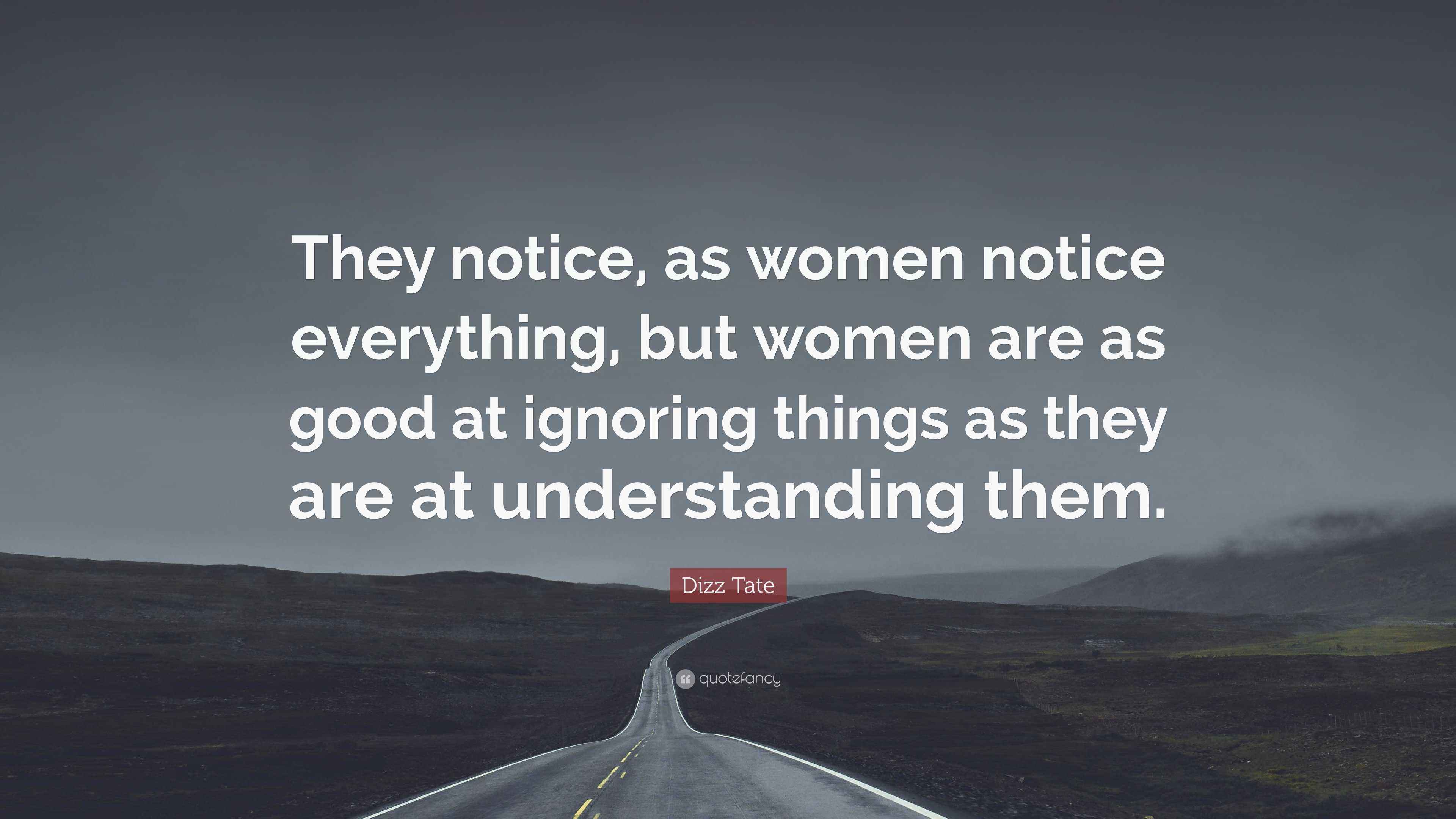 Dizz Tate Quote: “They notice, as women notice everything, but women ...