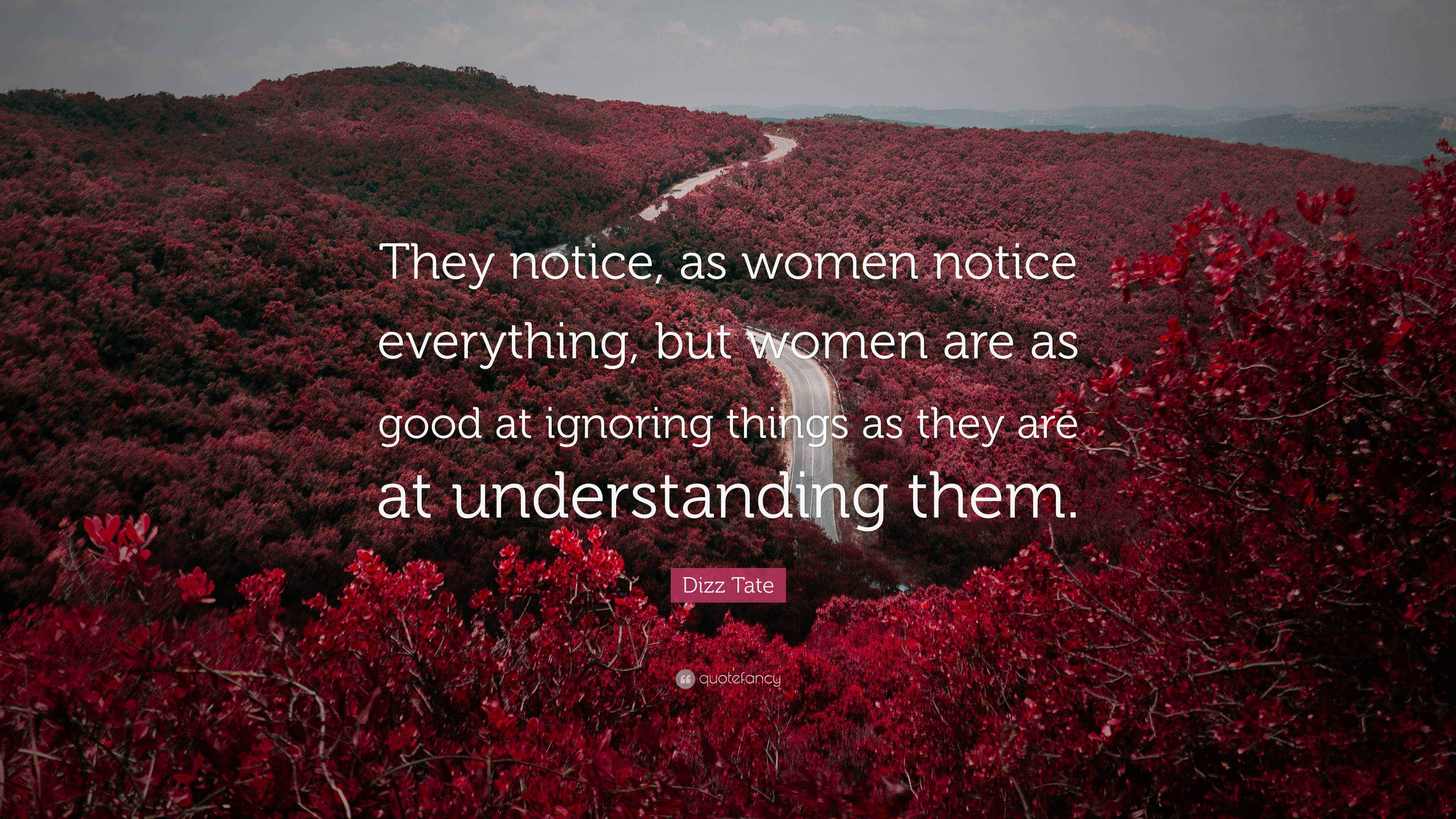 Dizz Tate Quote: “They notice, as women notice everything, but women ...