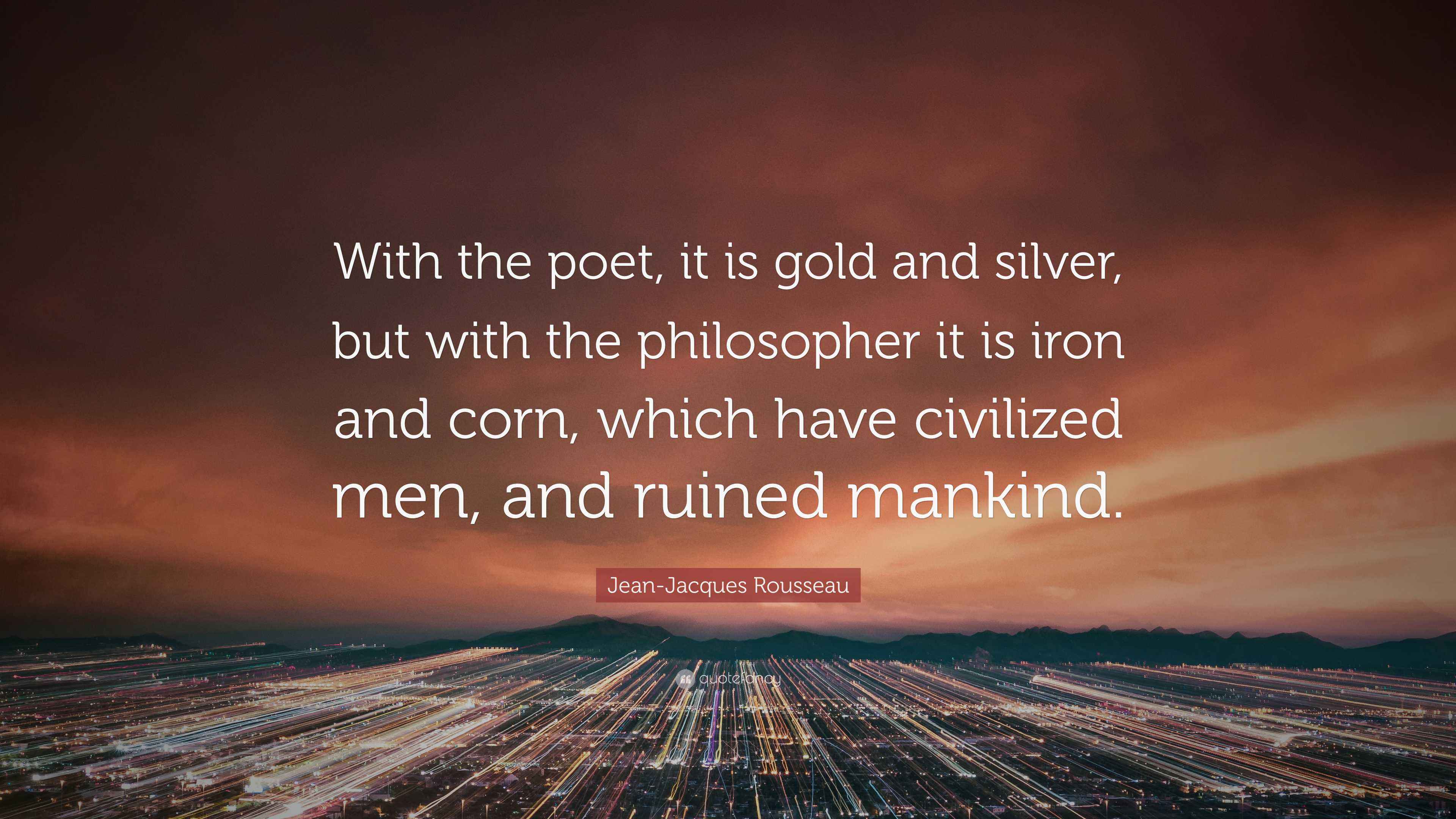 Jean-Jacques Rousseau Quote: “With the poet, it is gold and silver, but ...