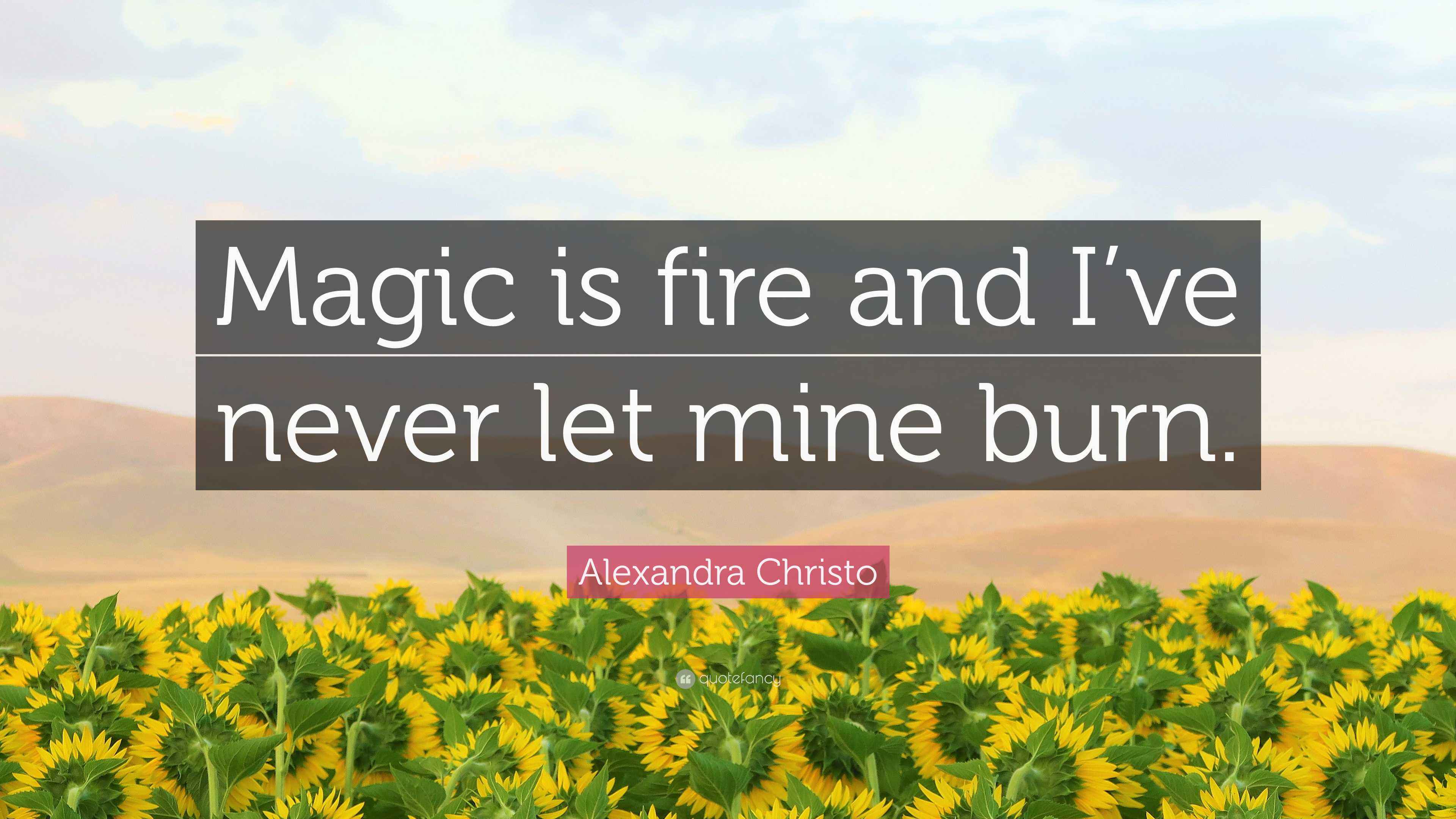 Alexandra Christo Quote: “Magic is fire and I’ve never let mine burn.”