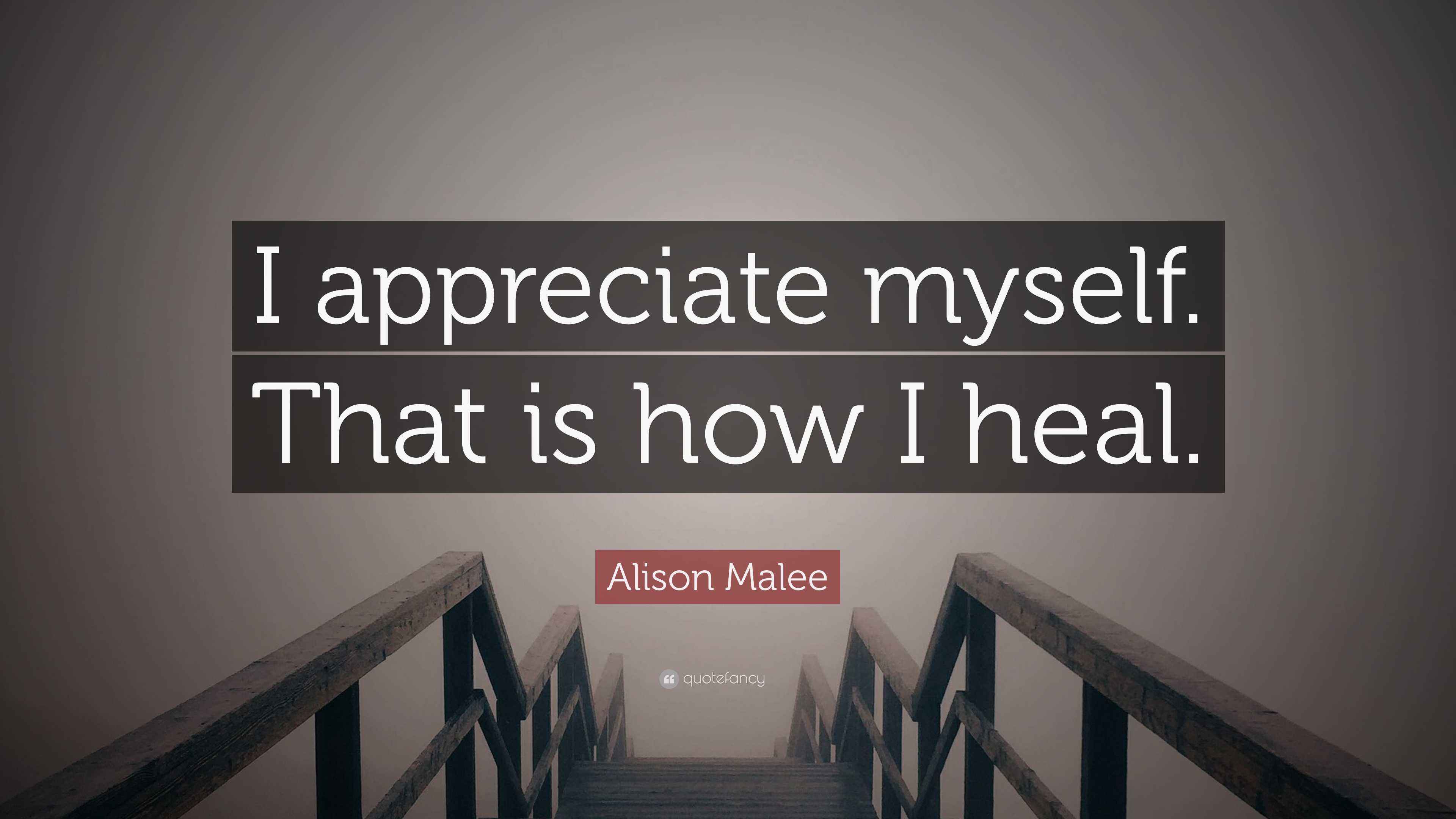 Alison Malee Quote: “I appreciate myself. That is how I heal.”