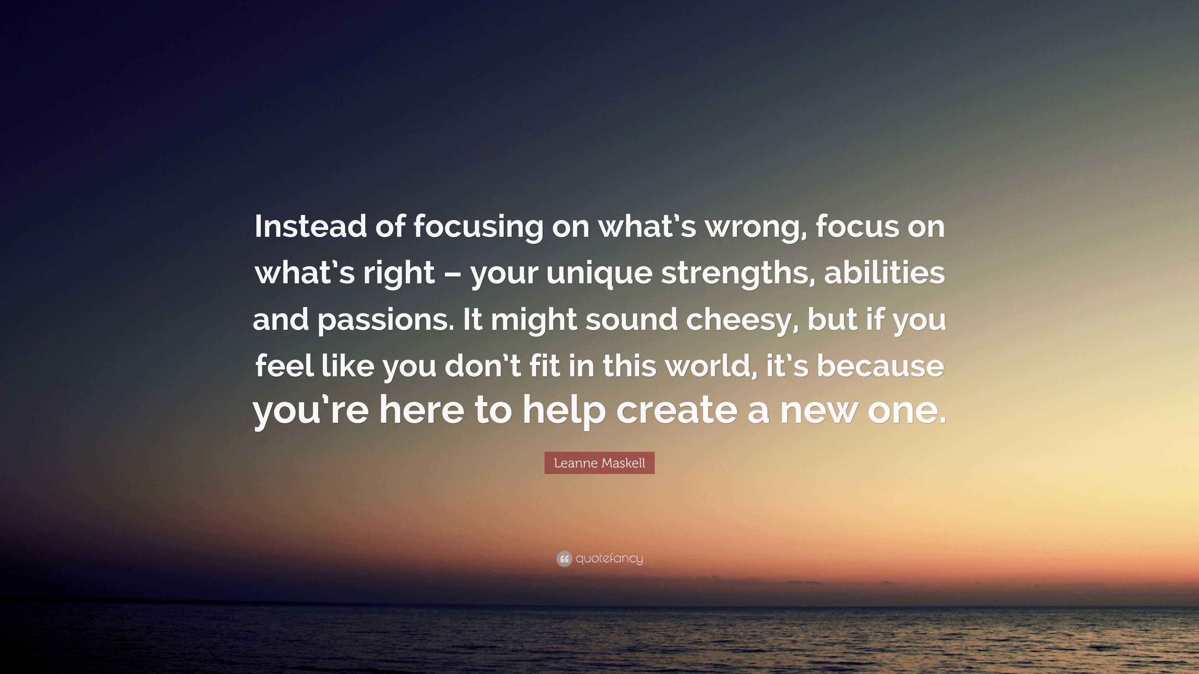 Leanne Maskell Quote: “Instead of focusing on what’s wrong, focus on ...