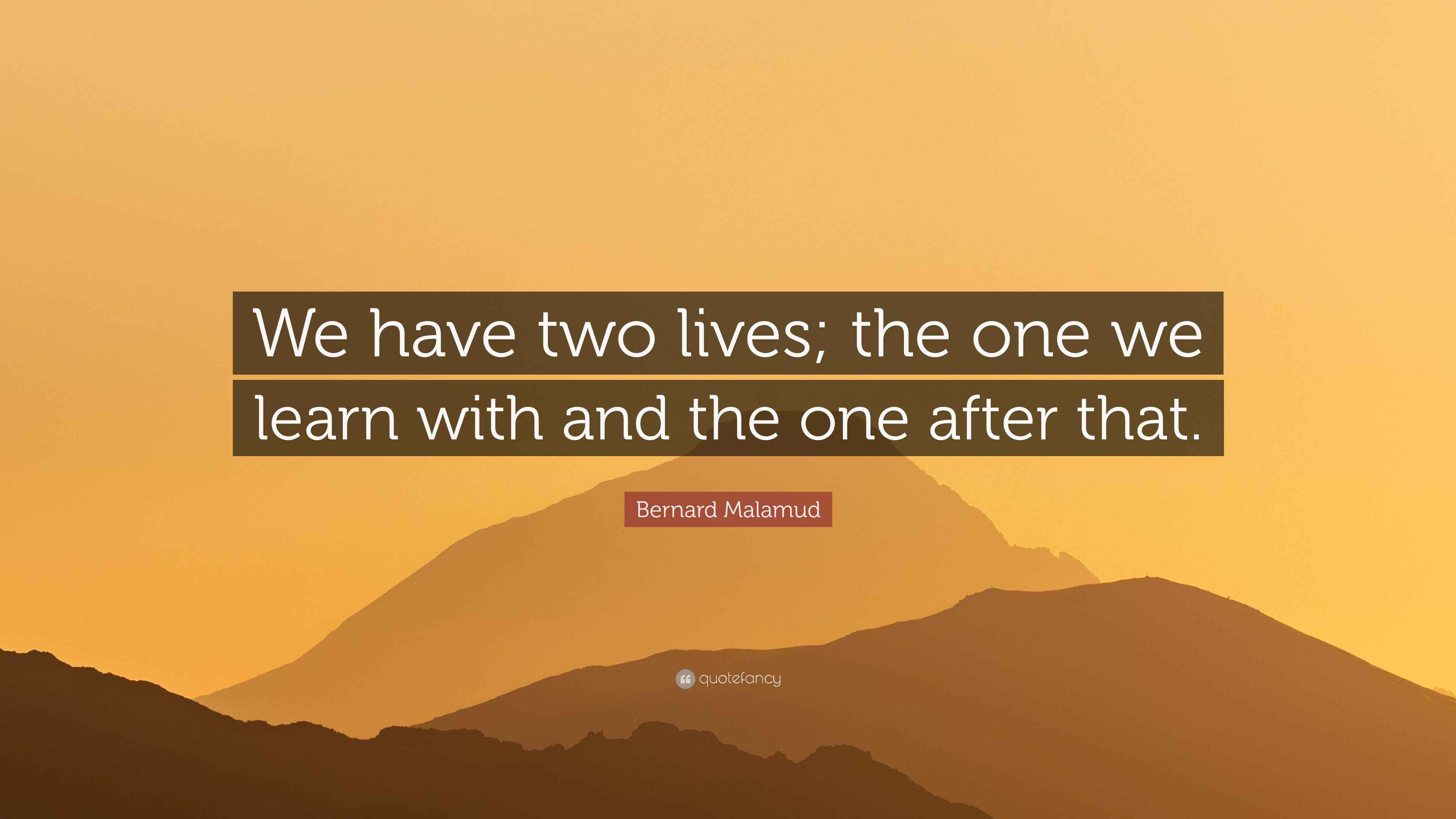 Bernard Malamud Quote: “We have two lives; the one we learn with and ...