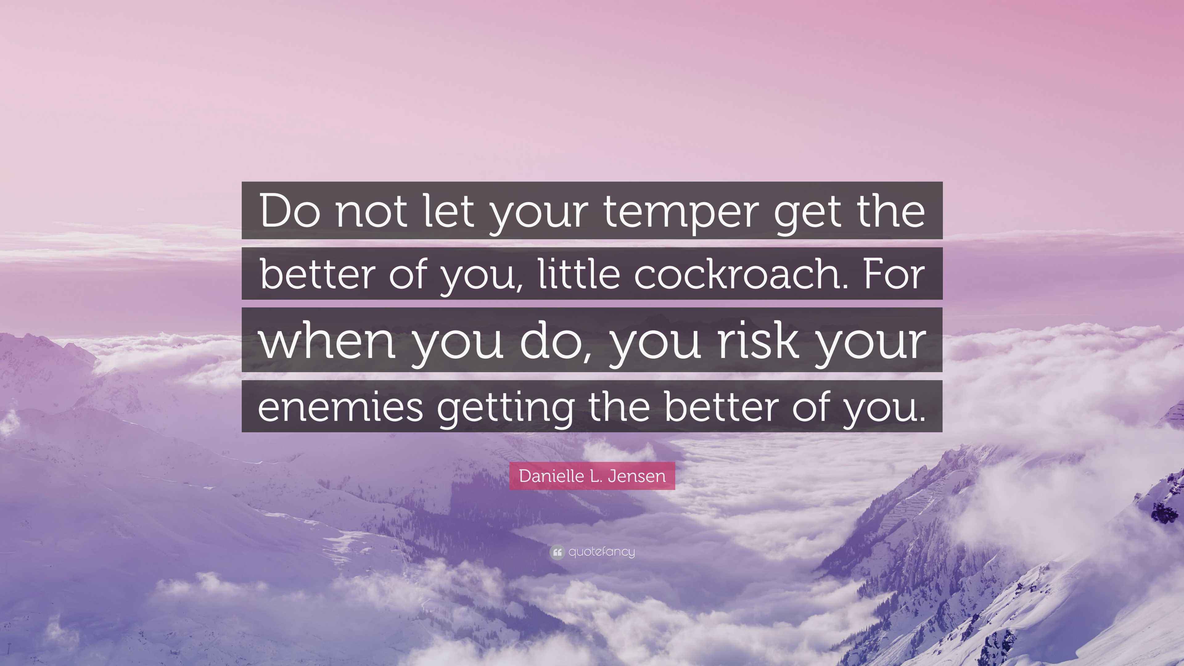 Danielle L. Jensen Quote: “Do not let your temper get the better of you ...