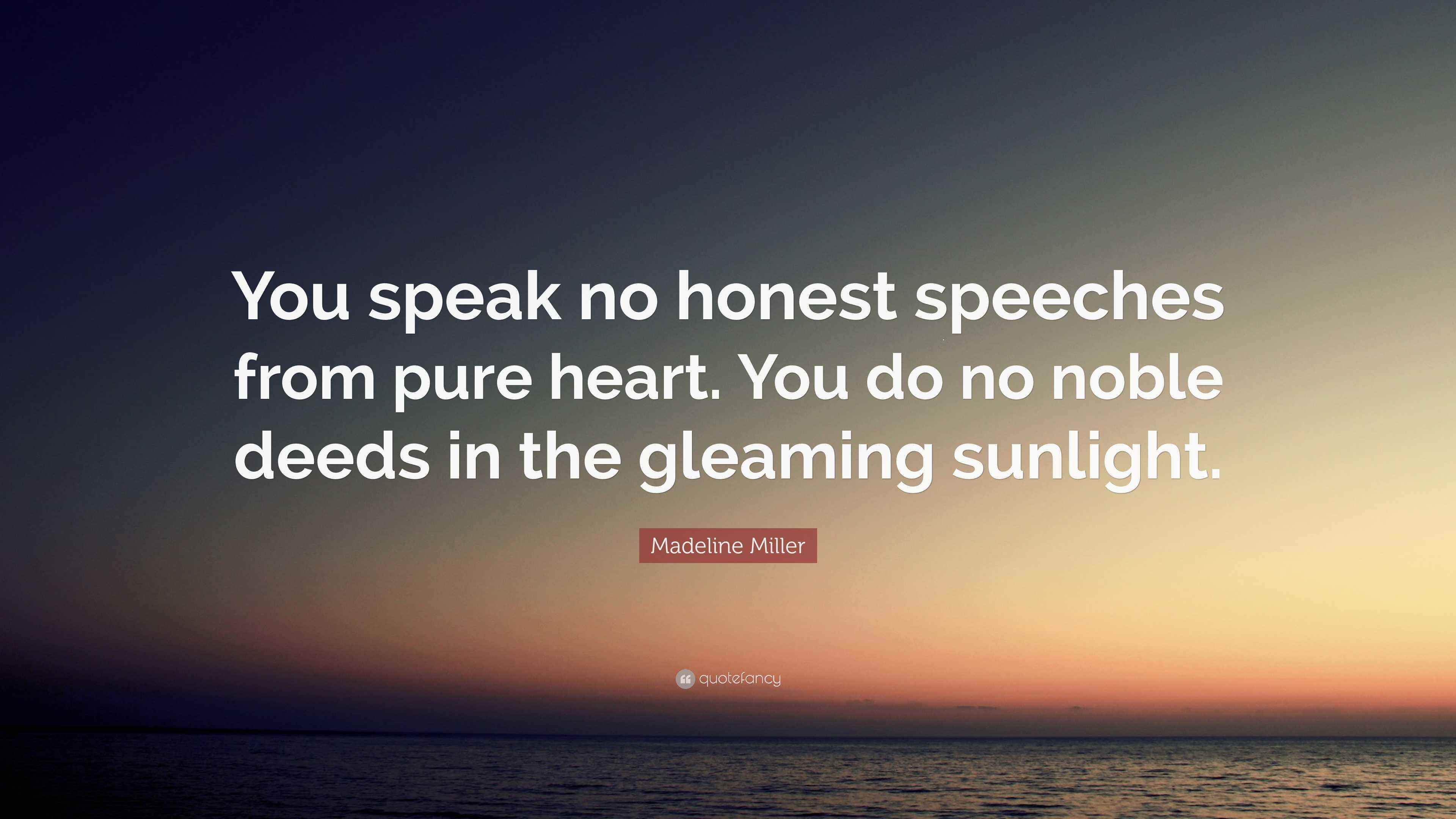 Madeline Miller Quote: “You speak no honest speeches from pure heart ...