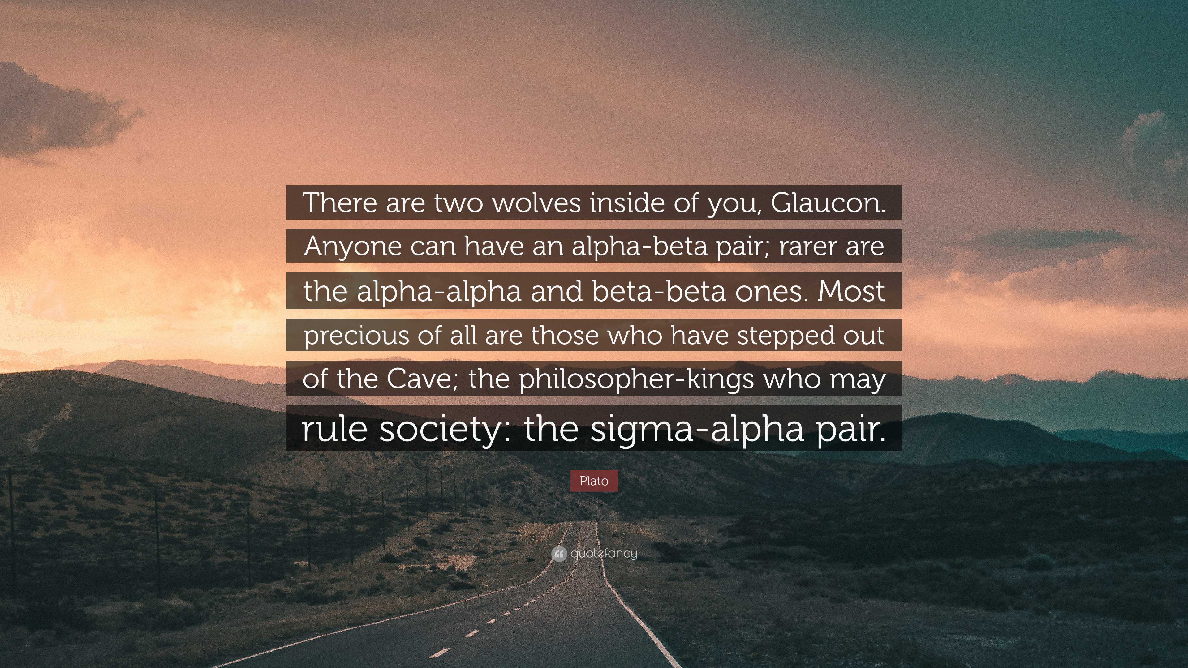 Plato Quote: “There are two wolves inside of you, Glaucon. Anyone can ...